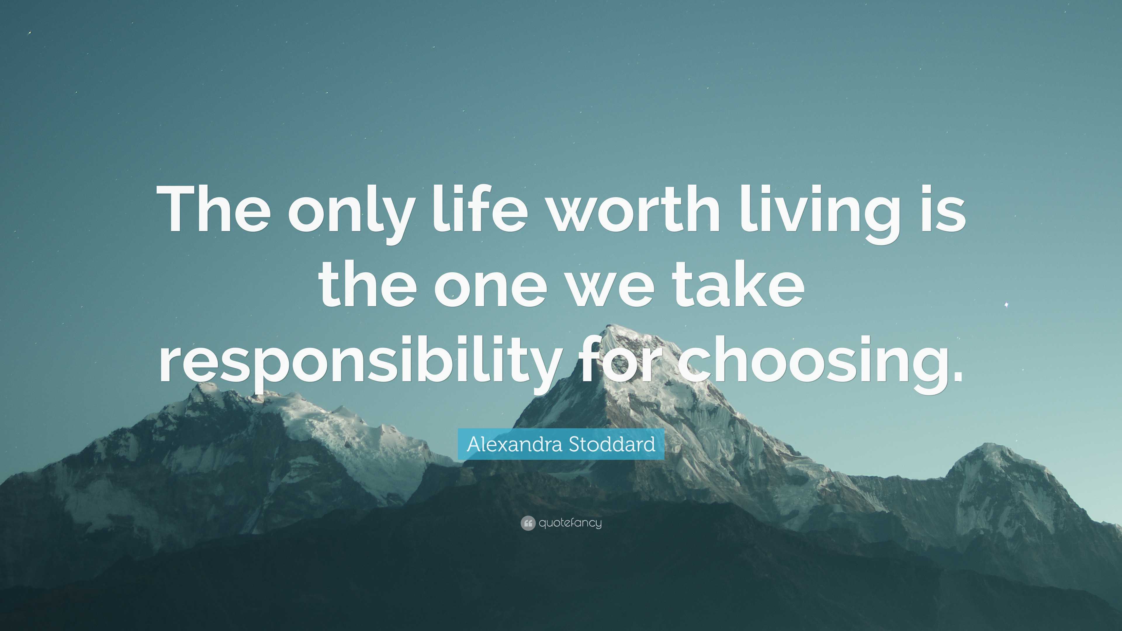 Alexandra Stoddard Quote: “The only life worth living is the one we ...