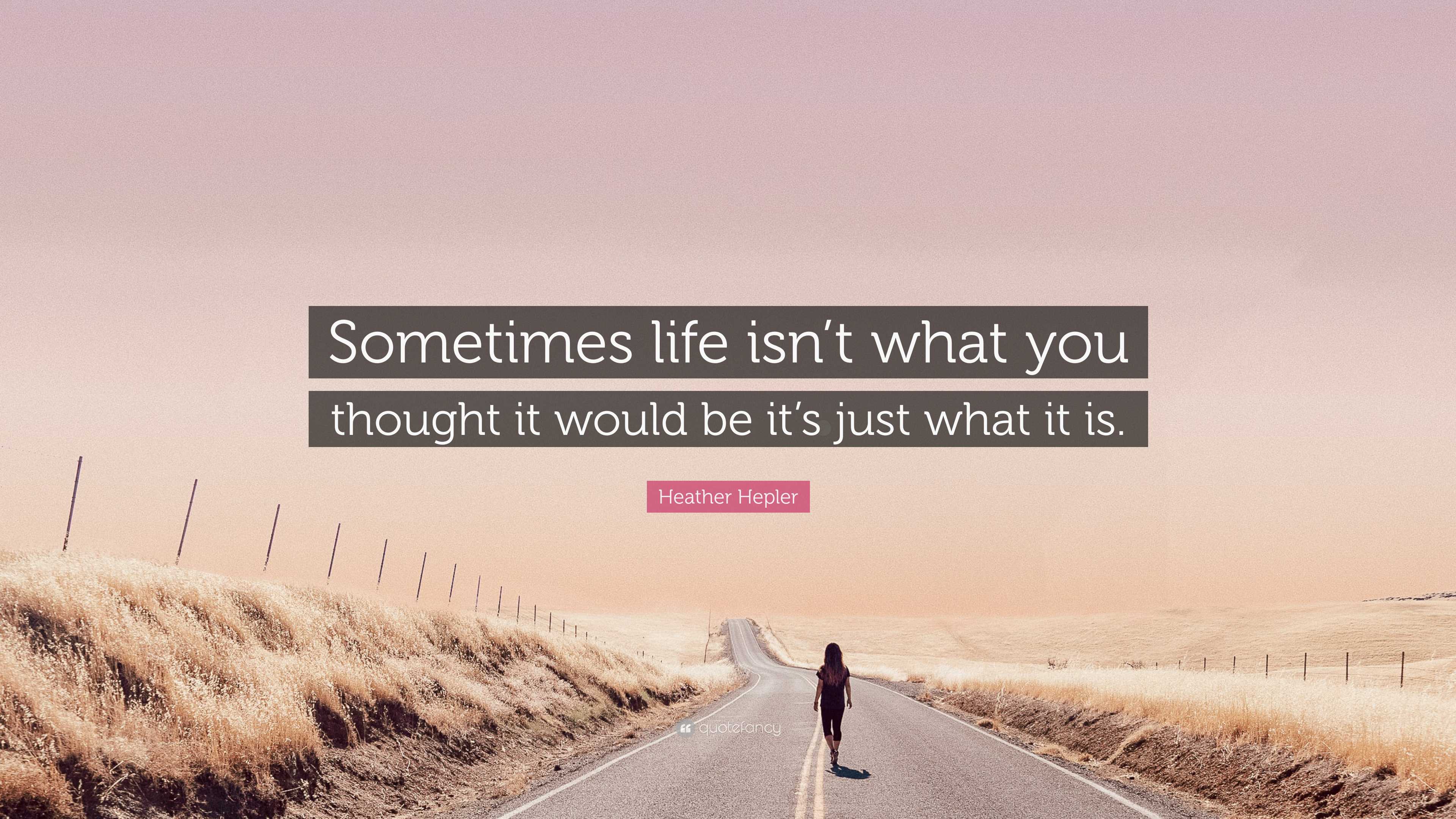 Heather Hepler Quote: “Sometimes life isn’t what you thought it would ...