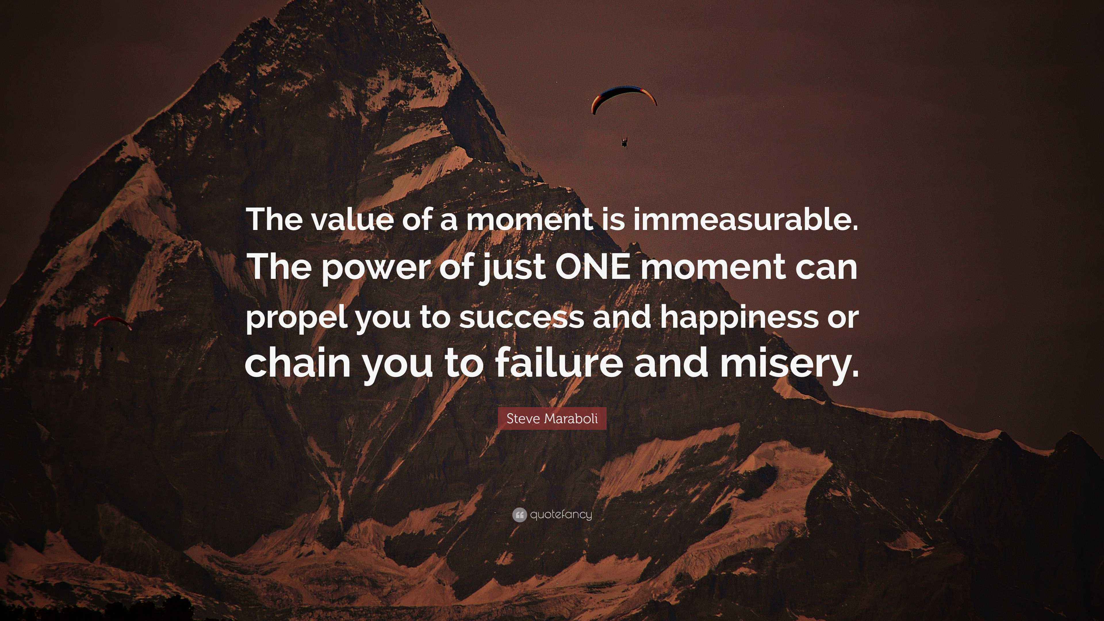 Steve Maraboli Quote: “The value of a moment is immeasurable. The power ...