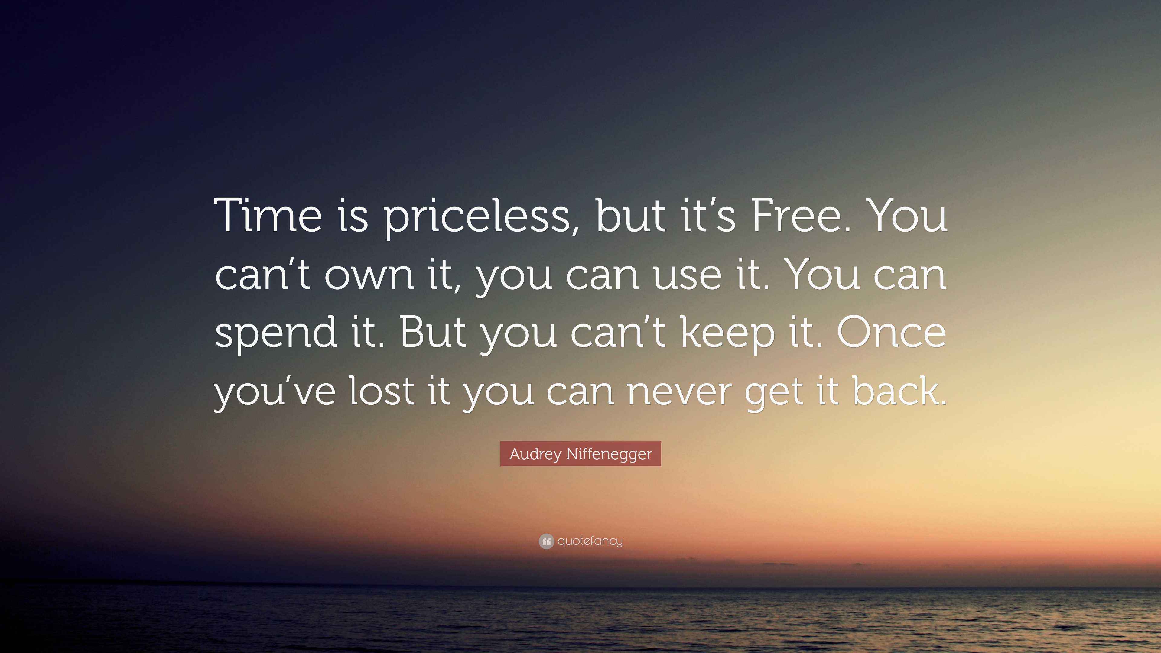 Audrey Niffenegger Quote: “Time is priceless, but it’s Free. You can’t ...