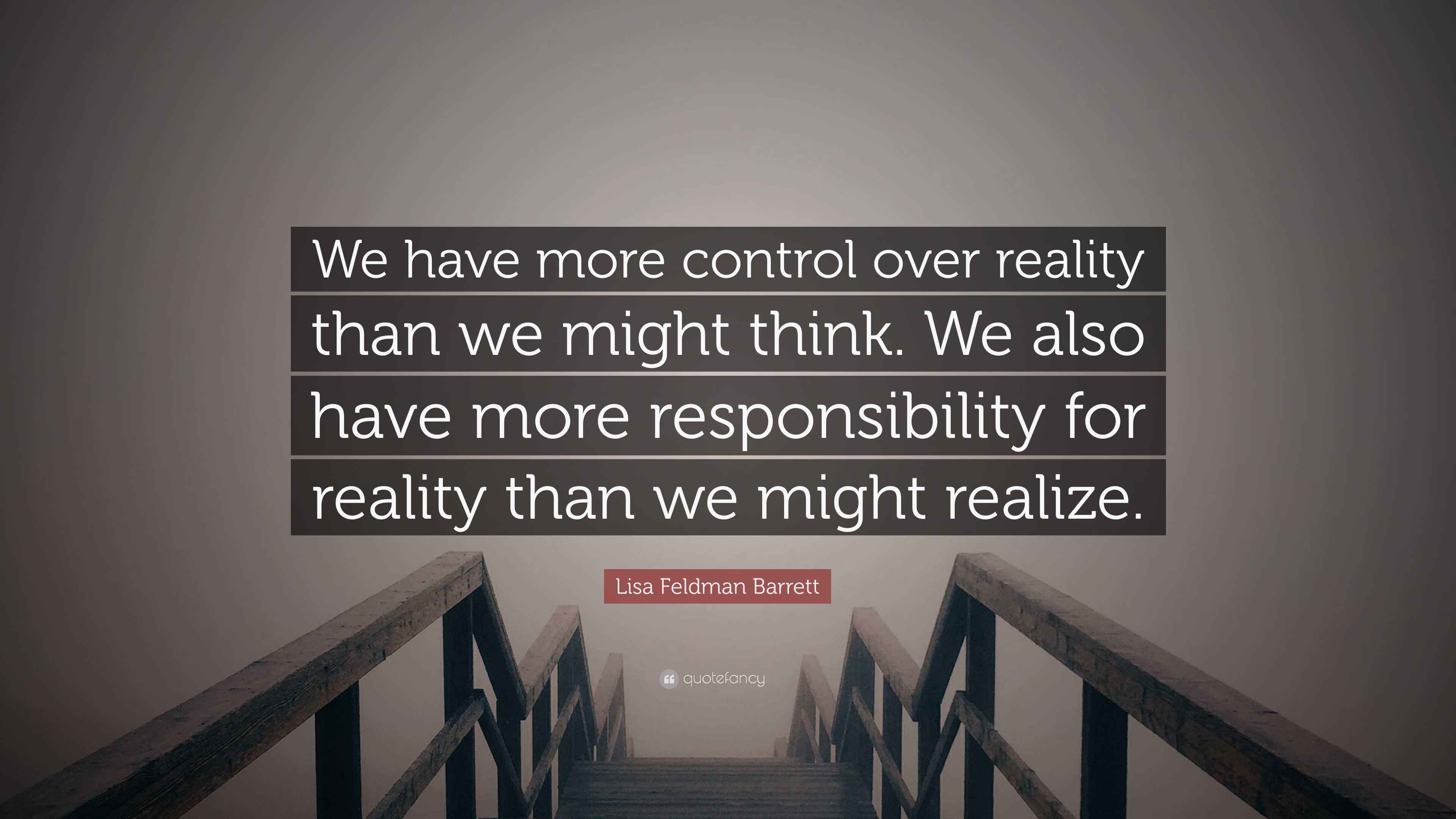 Lisa Feldman Barrett Quote: “We have more control over reality than we ...