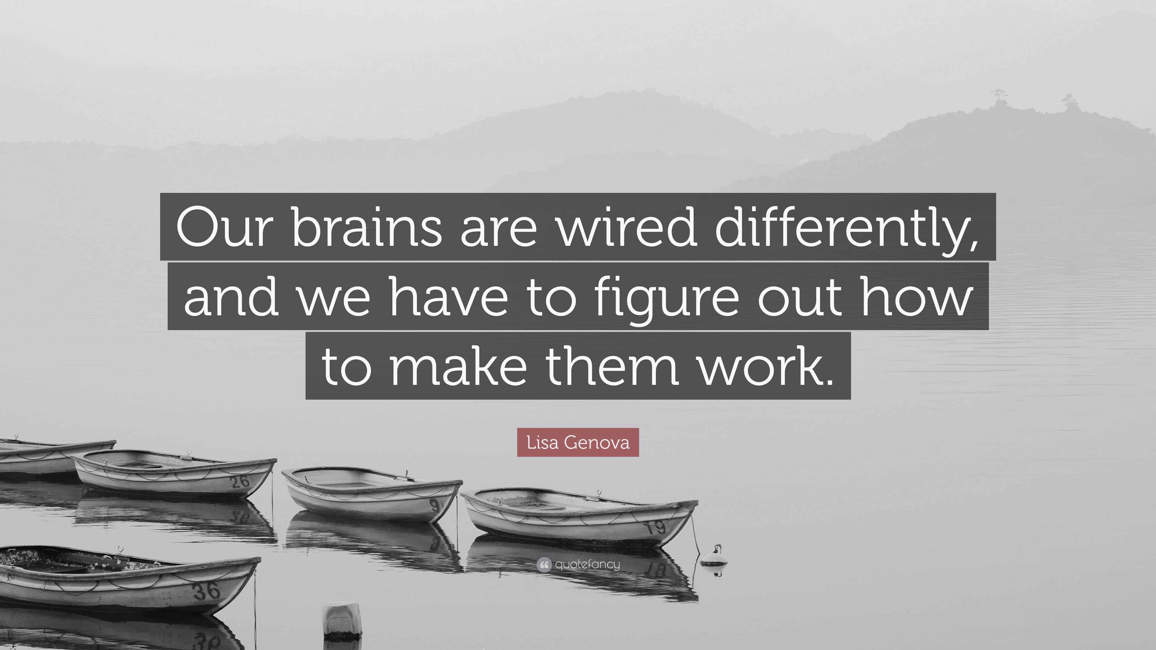 Lisa Genova Quote: “Our brains are wired differently, and we have to ...