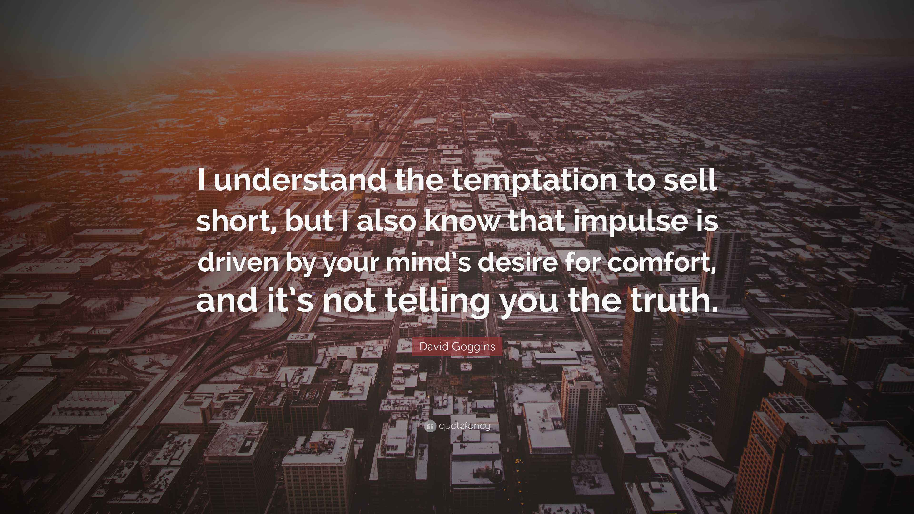 David Goggins Quote: “I understand the temptation to sell short, but I ...