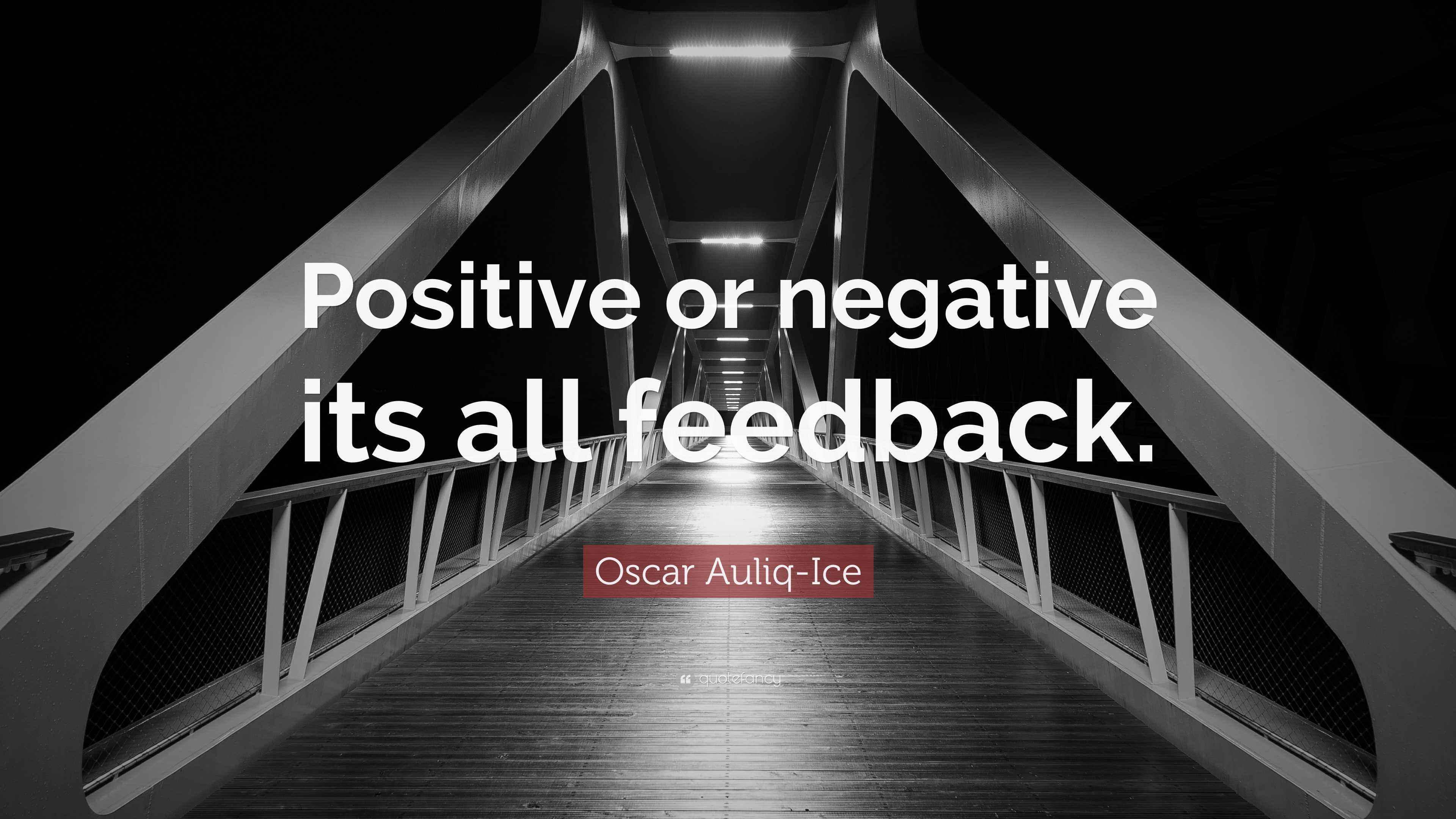 Oscar Auliq-Ice Quote: “Positive or negative its all feedback.”