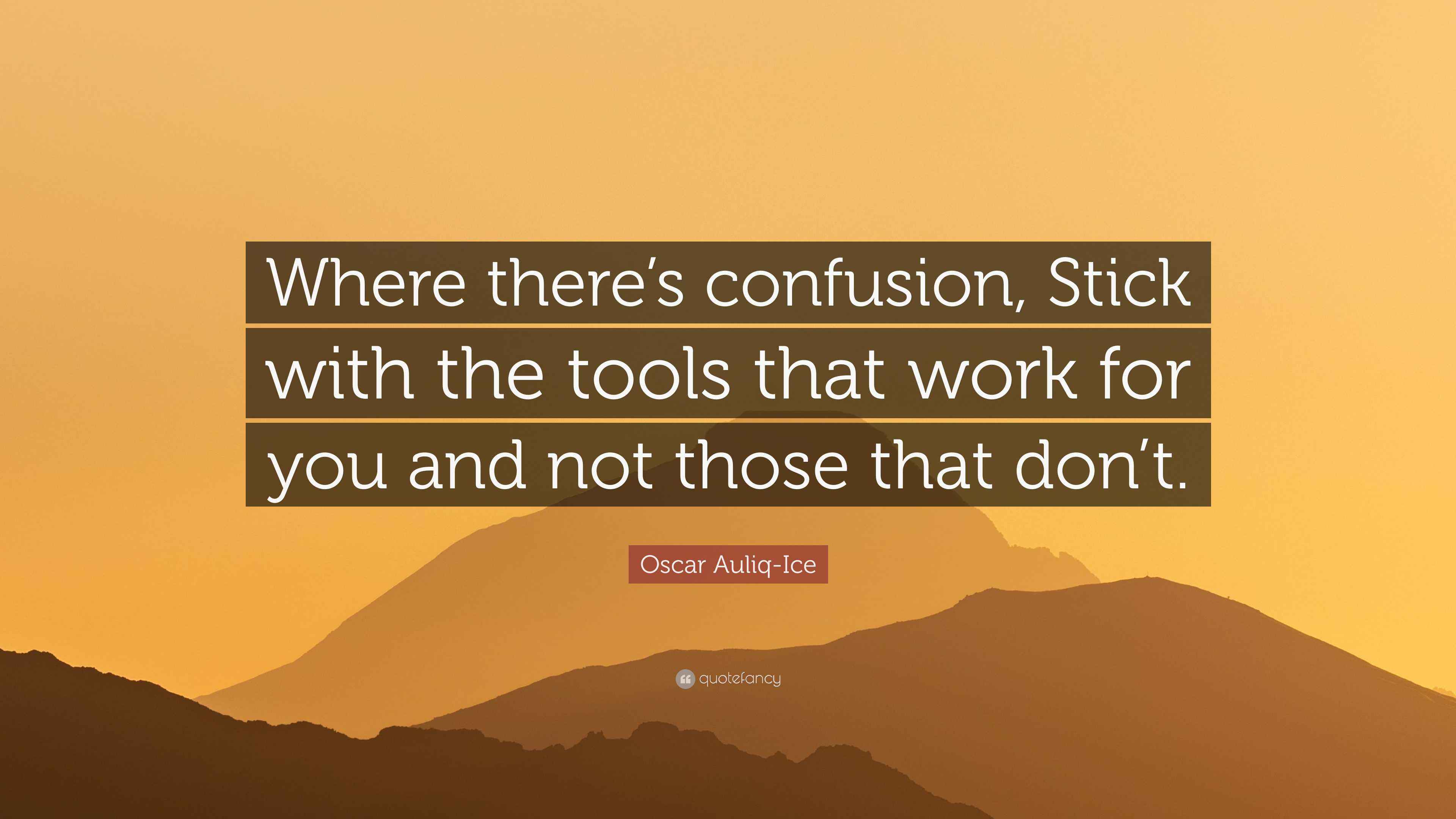 Oscar Auliq-Ice Quote: “Where there’s confusion, Stick with the tools ...