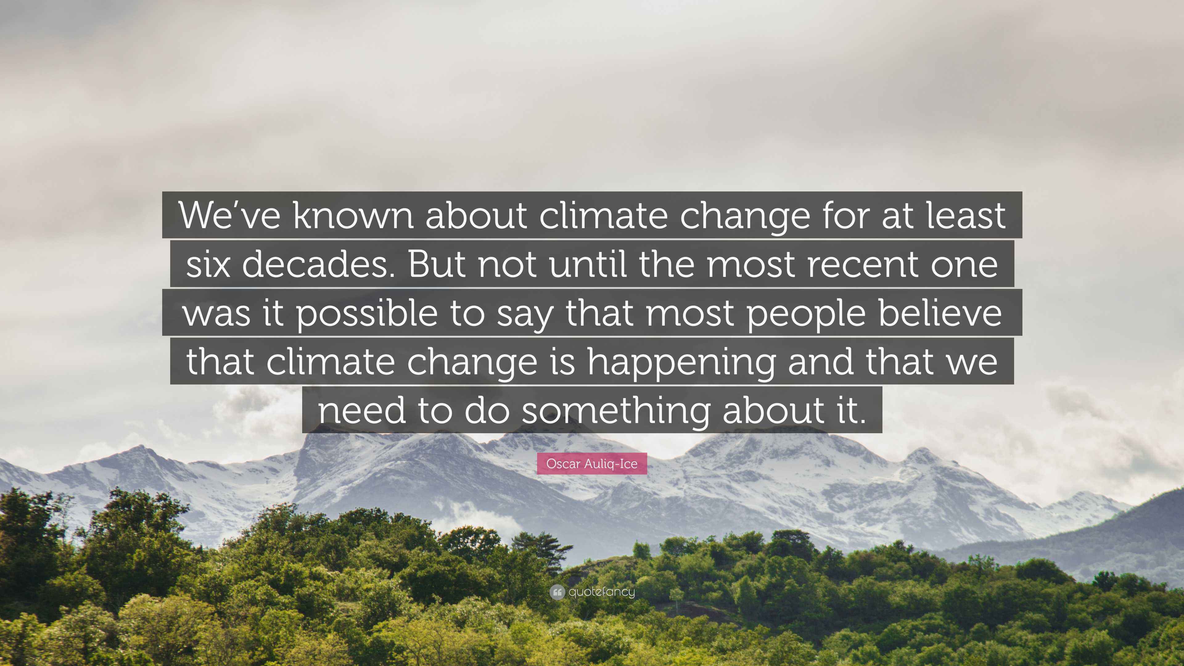 Oscar Auliq-Ice Quote: “We’ve known about climate change for at least ...