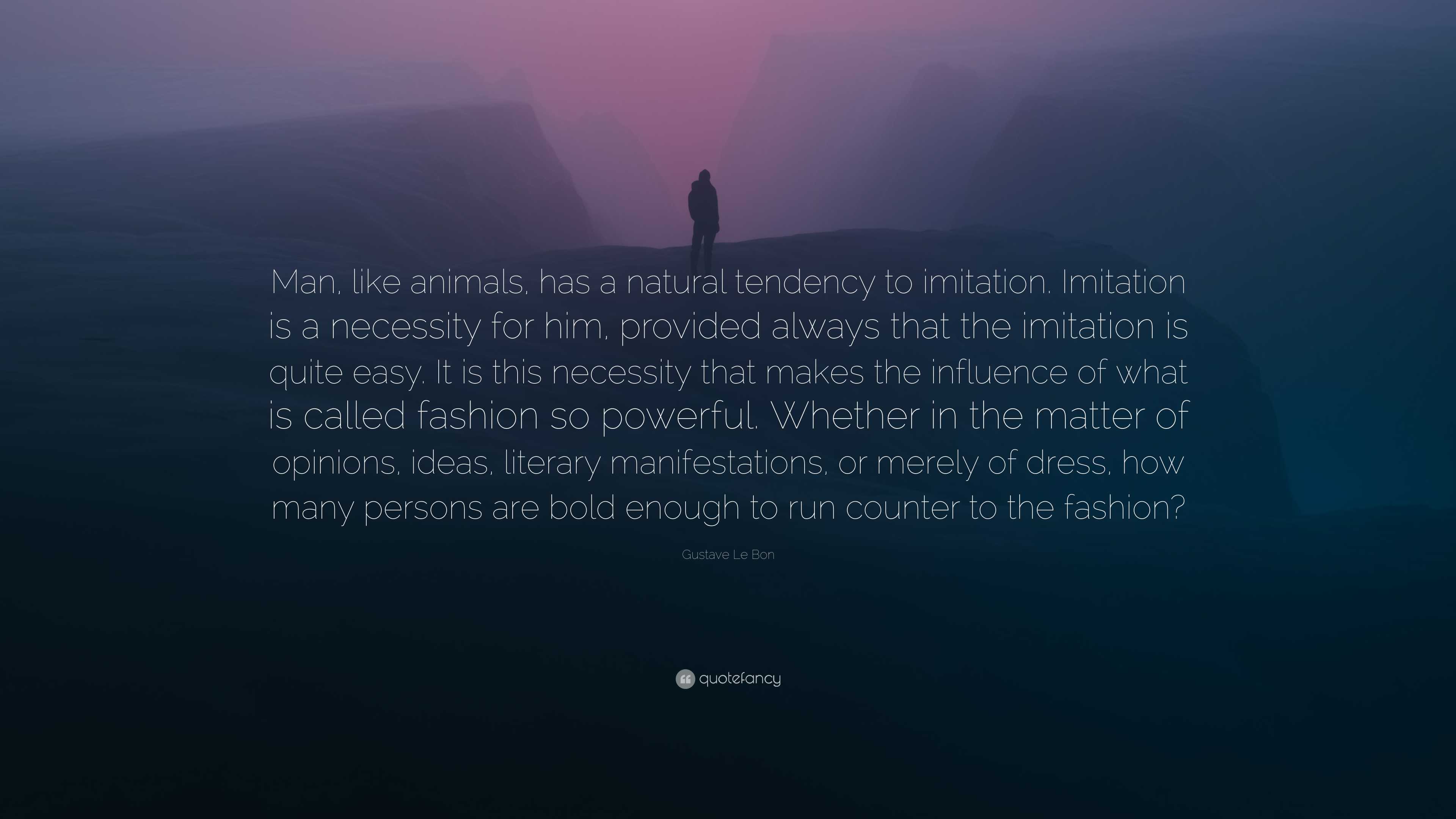 Gustave Le Bon Quote: “Man, like animals, has a natural tendency to ...