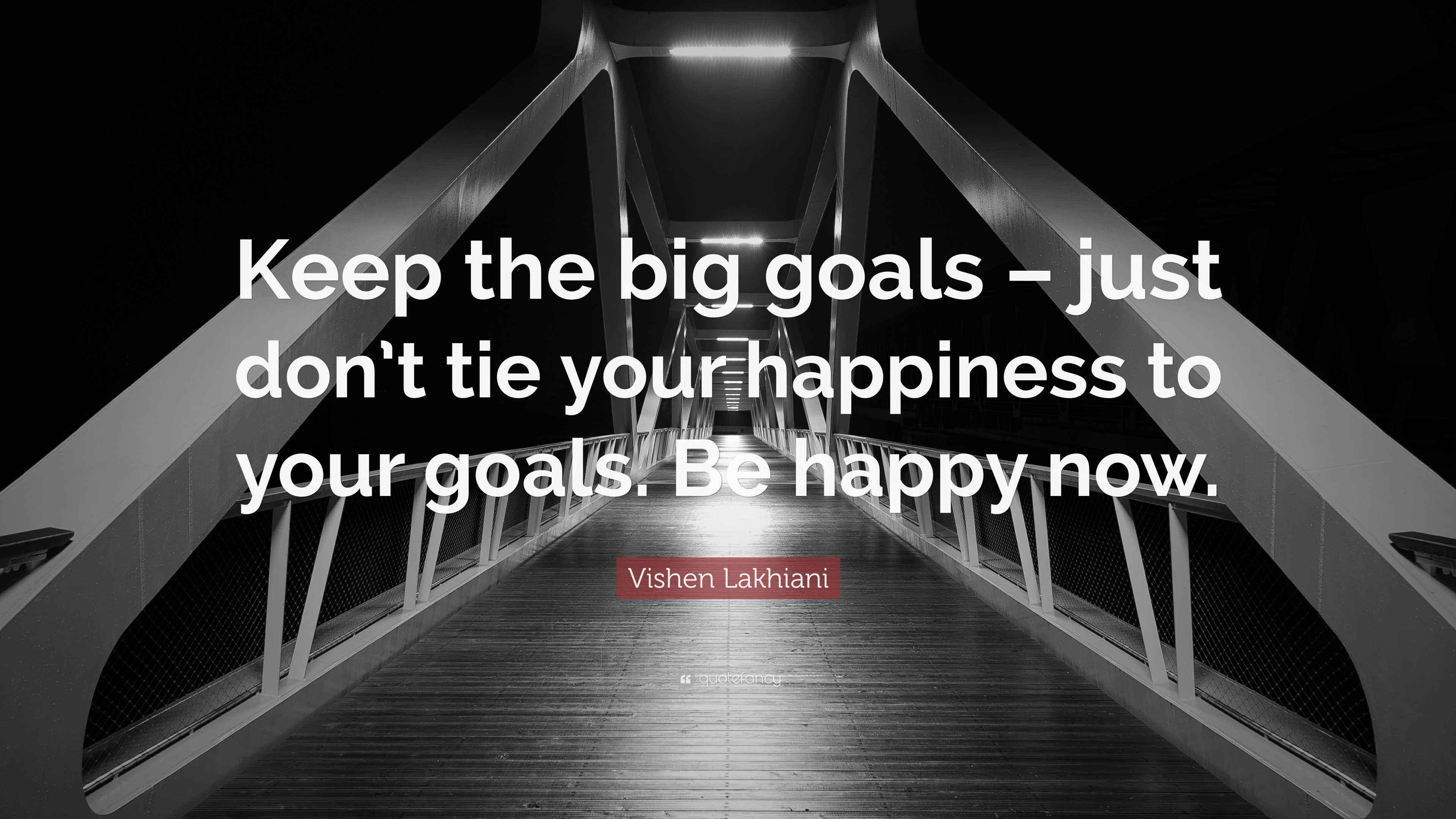 Vishen Lakhiani Quote: “Keep the big goals – just don’t tie your ...