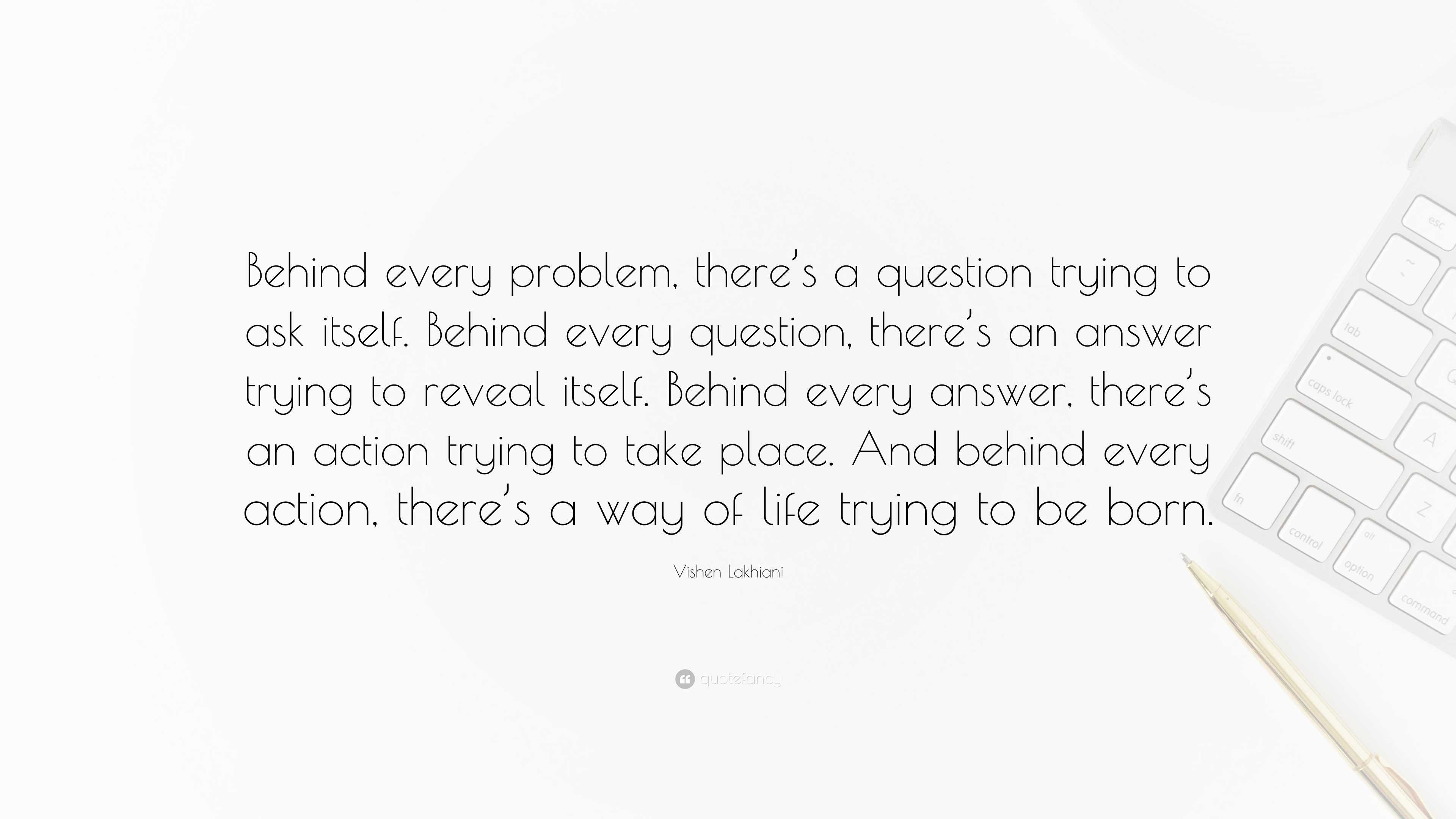 Vishen Lakhiani Quote: “Behind every problem, there’s a question trying ...
