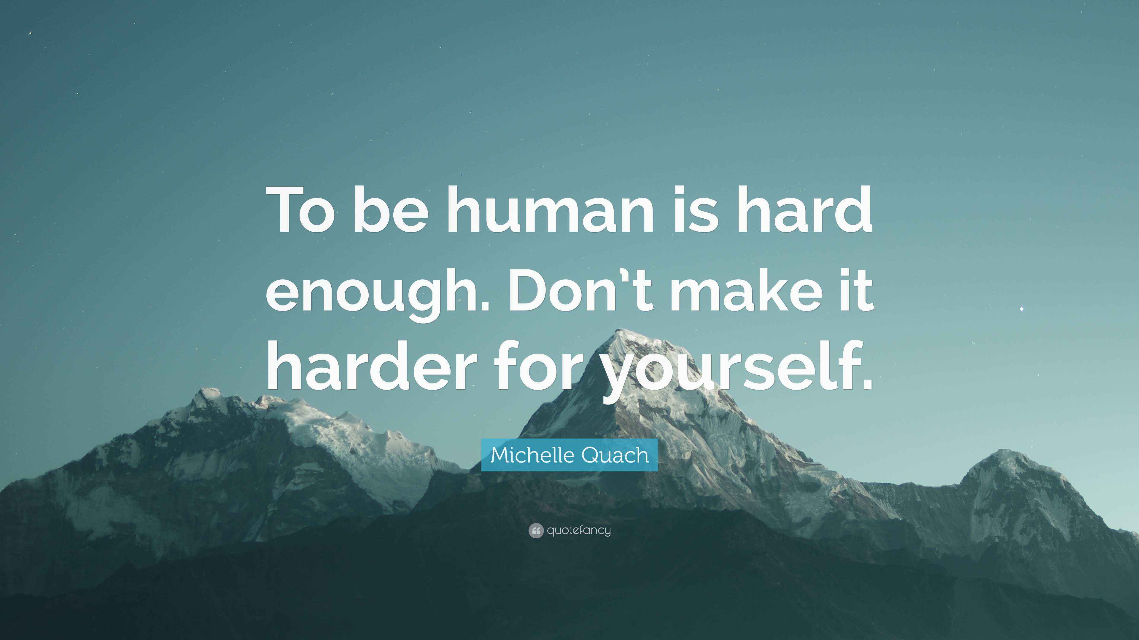 Michelle Quach Quote: “To be human is hard enough. Don’t make it harder ...