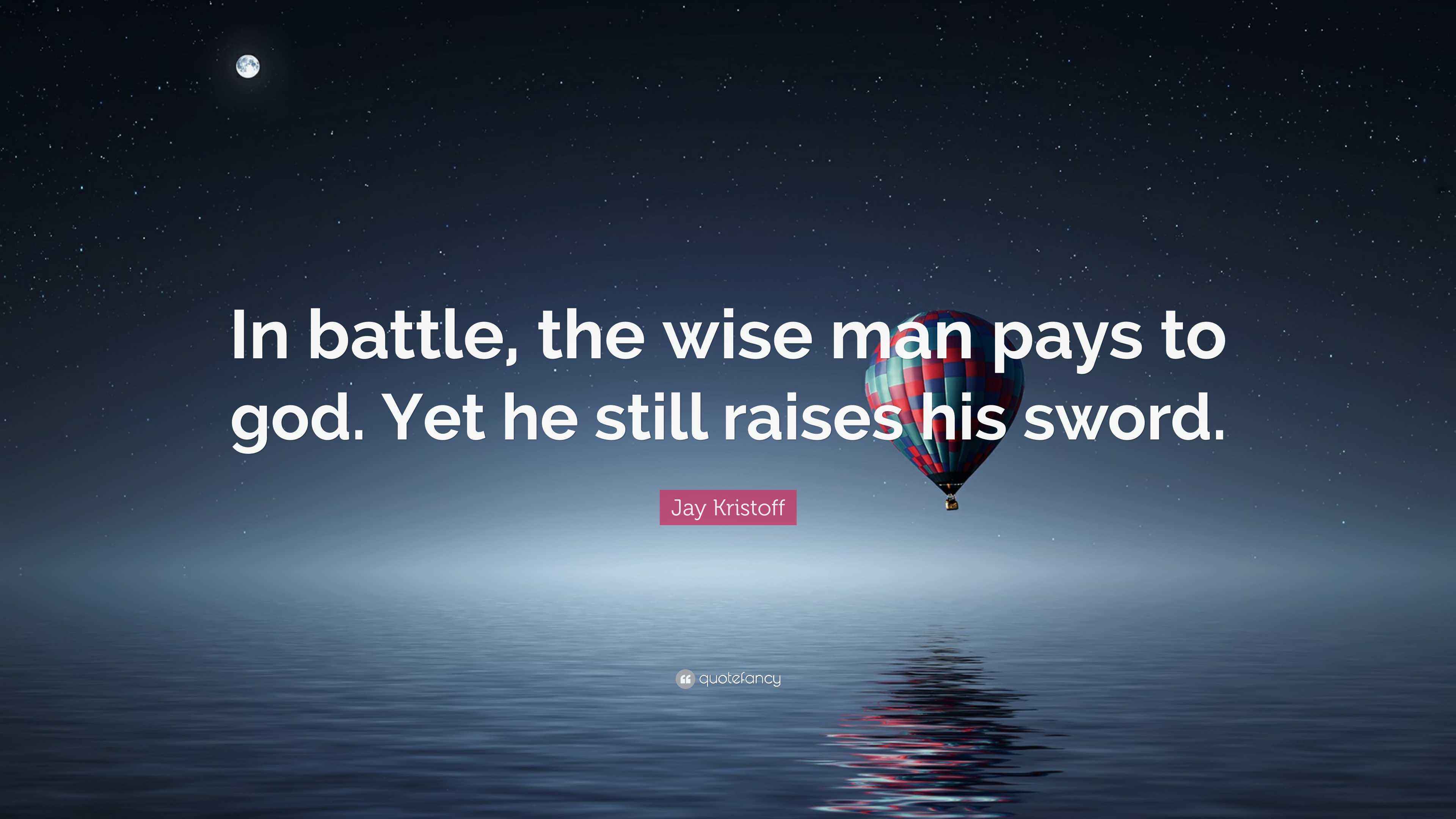 Jay Kristoff Quote: “In battle, the wise man pays to god. Yet he still ...