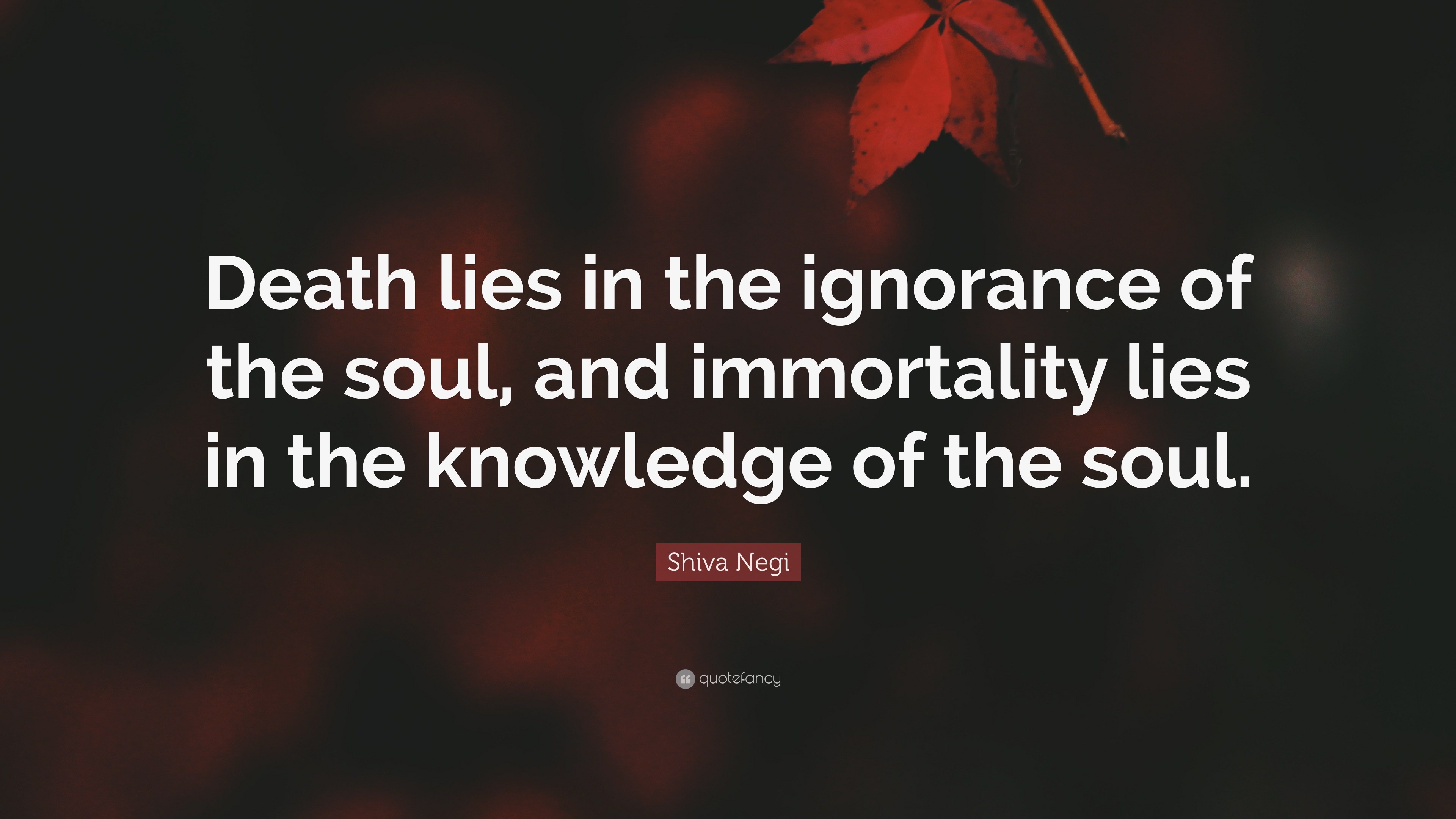 Shiva Negi Quote: “Death lies in the ignorance of the soul, and ...