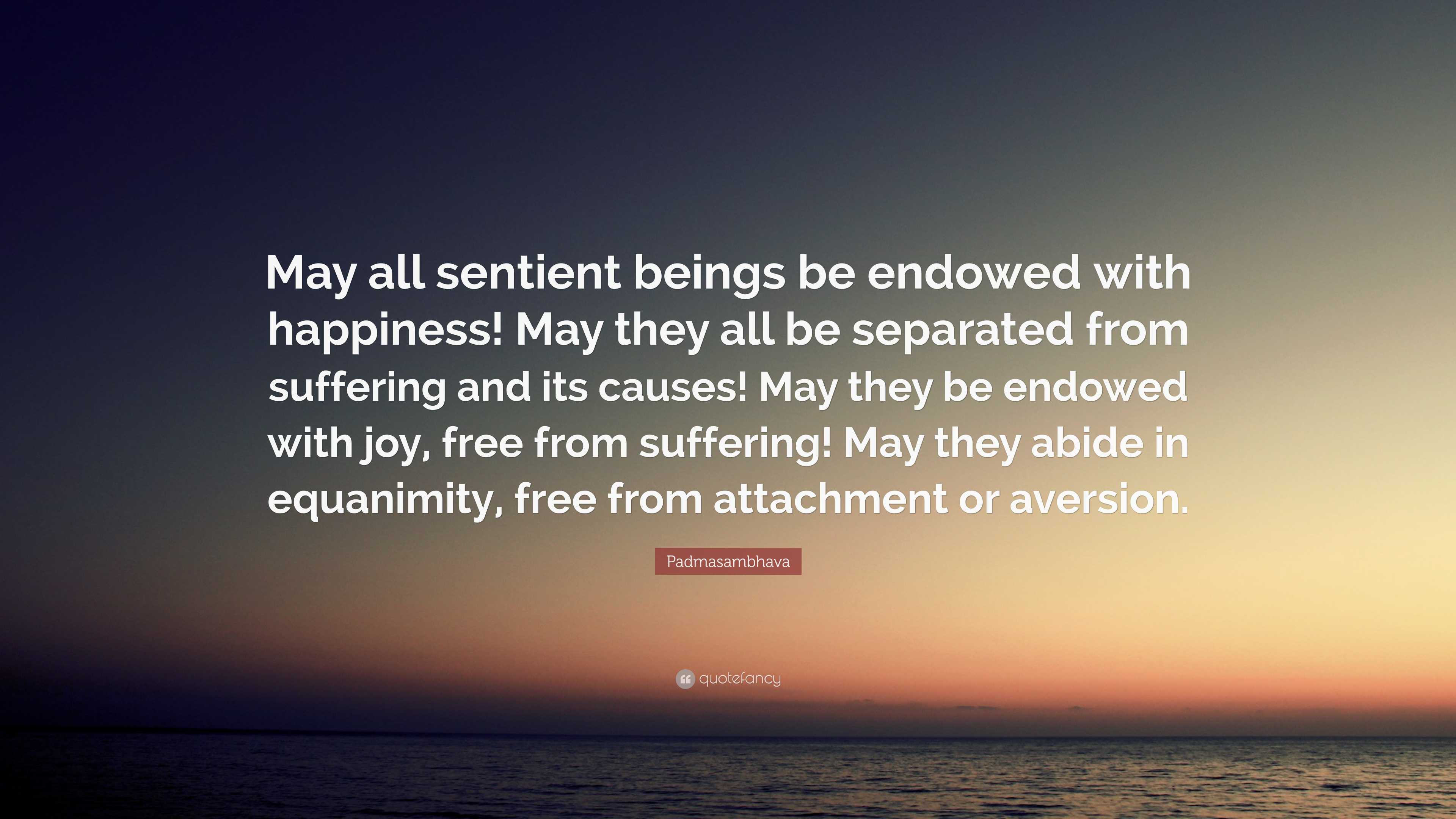 Padmasambhava Quote: “May all sentient beings be endowed with happiness ...
