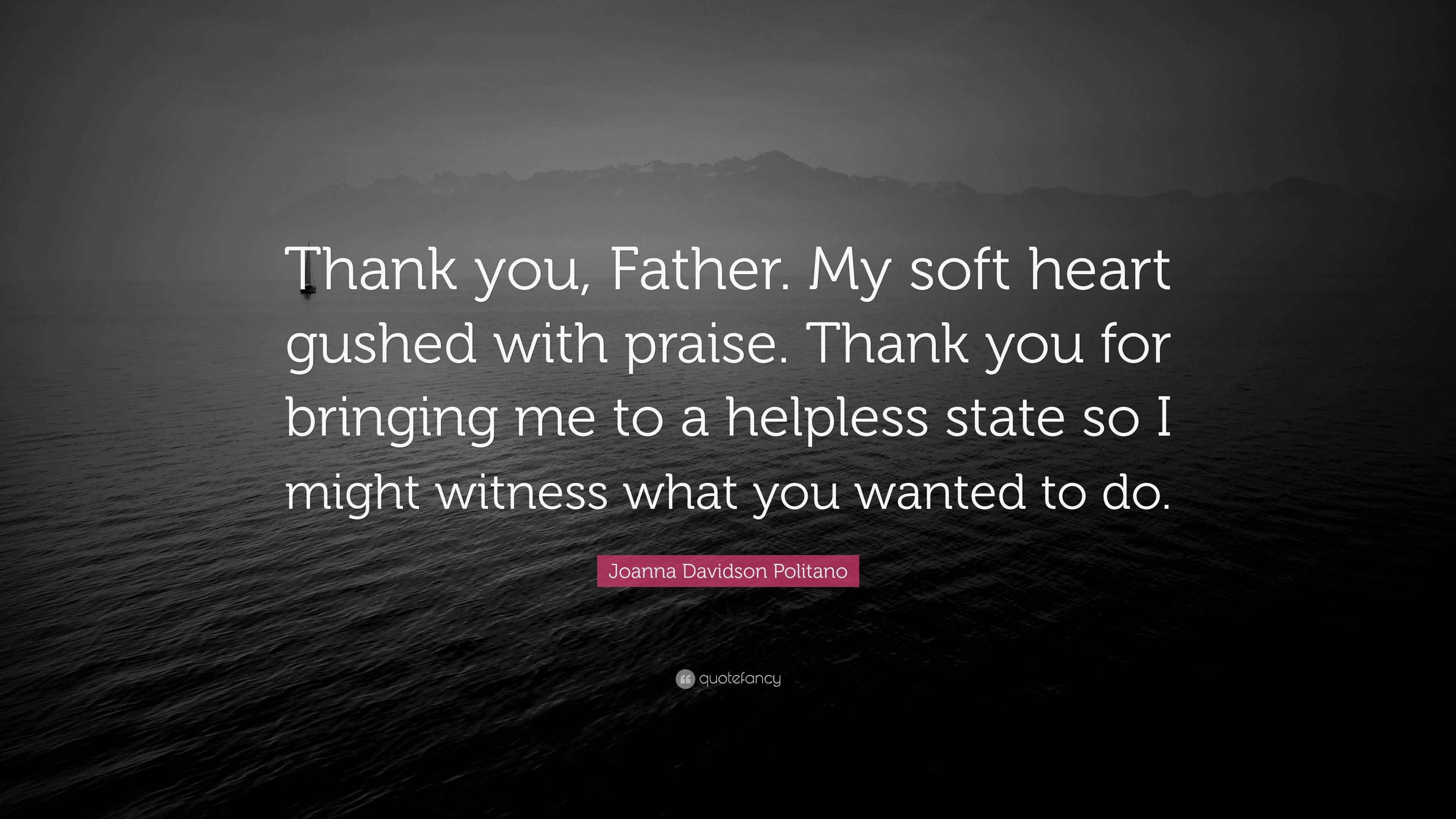 Joanna Davidson Politano Quote: “Thank you, Father. My soft heart ...