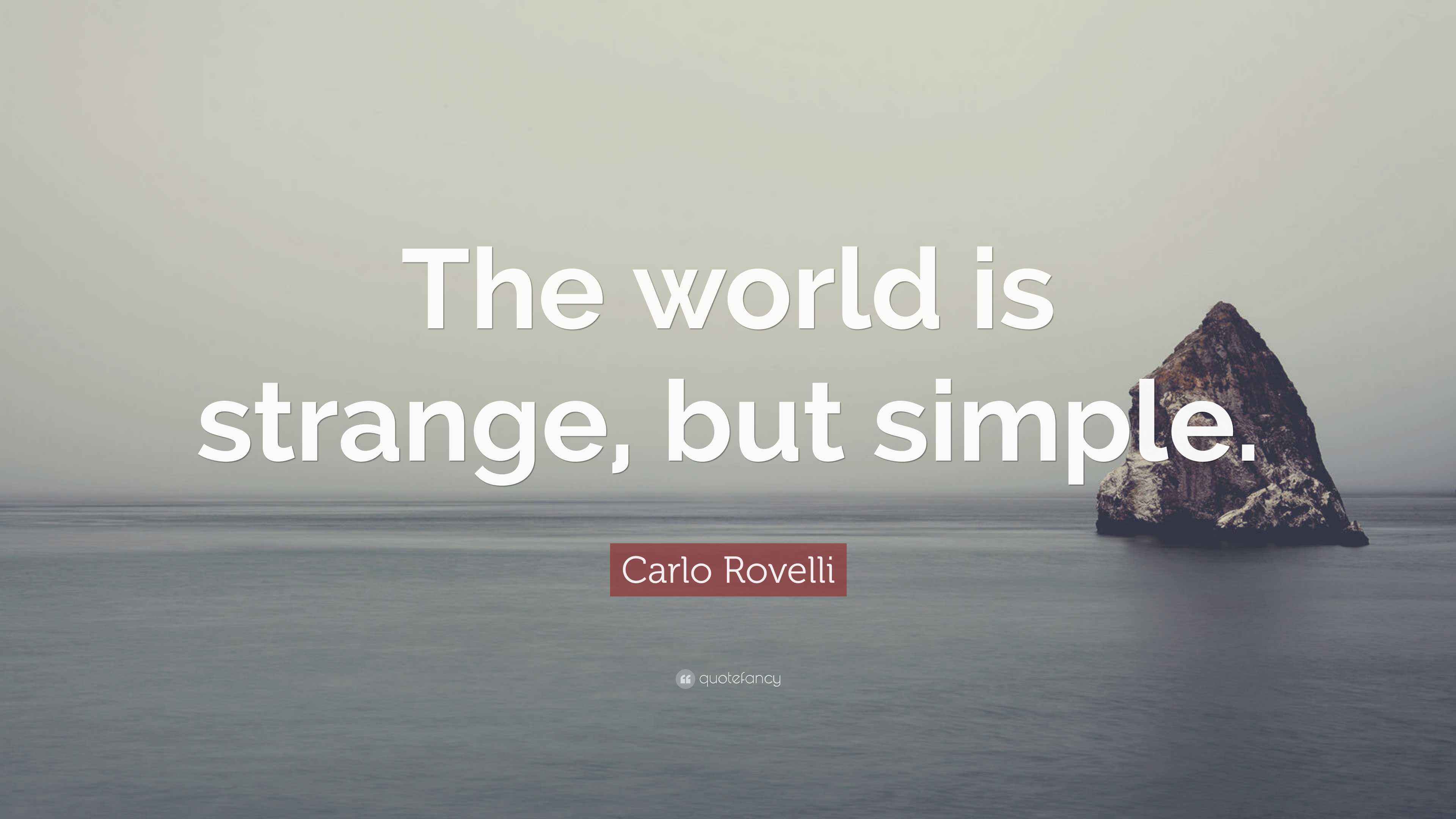 Carlo Rovelli Quote: “The world is strange, but simple.”