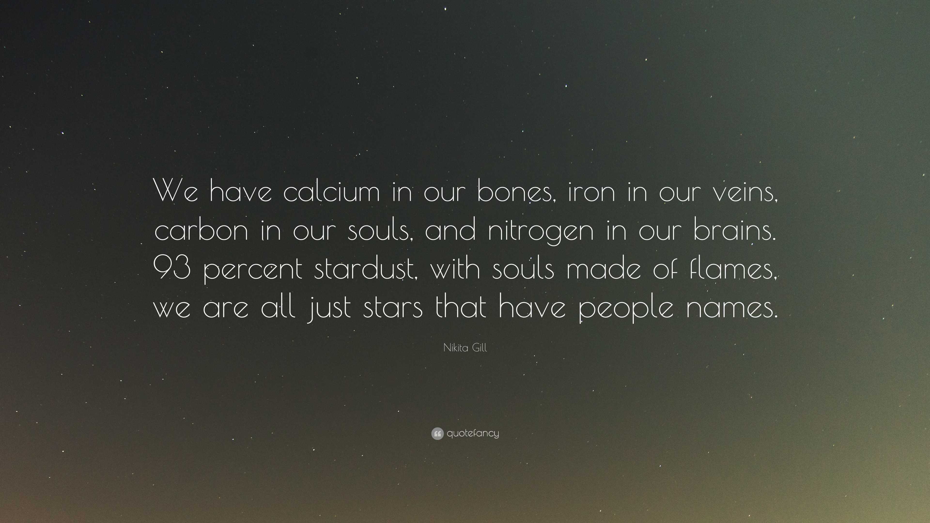 Nikita Gill Quote: “We have calcium in our bones, iron in our veins ...
