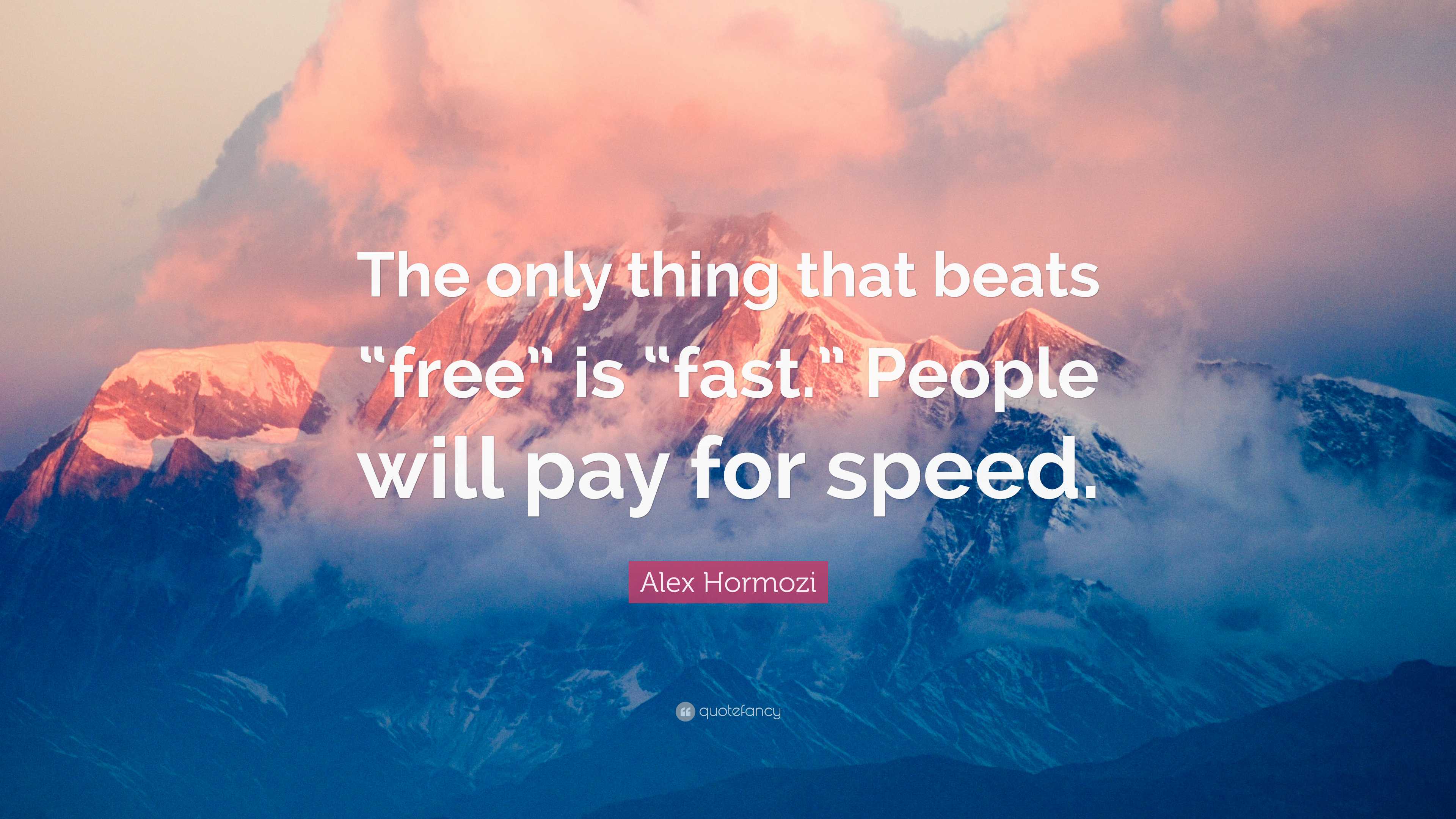 Alex Hormozi Quote: “The only thing that beats “free” is “fast.” People ...