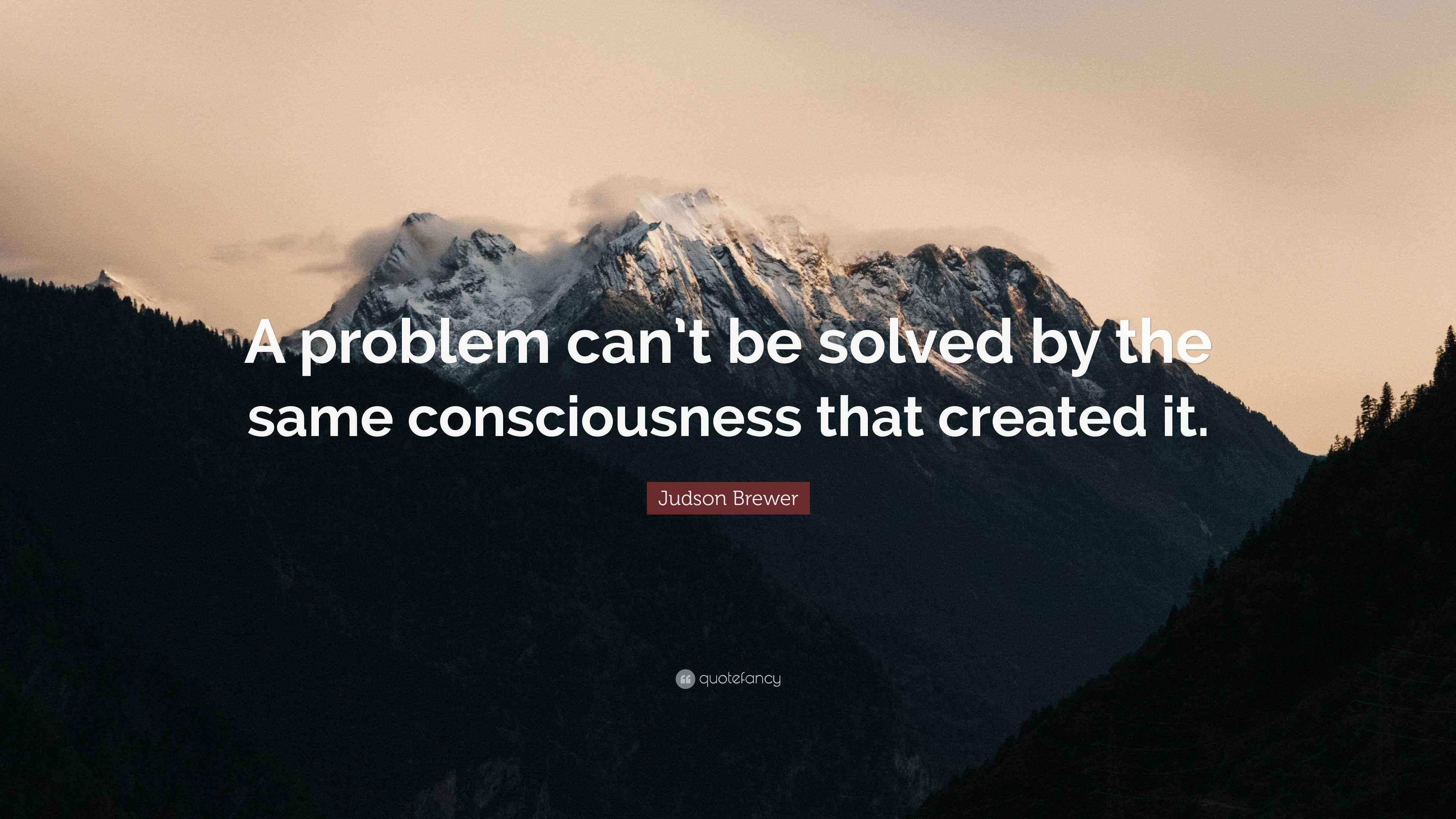 Judson Brewer Quote: “A problem can’t be solved by the same ...