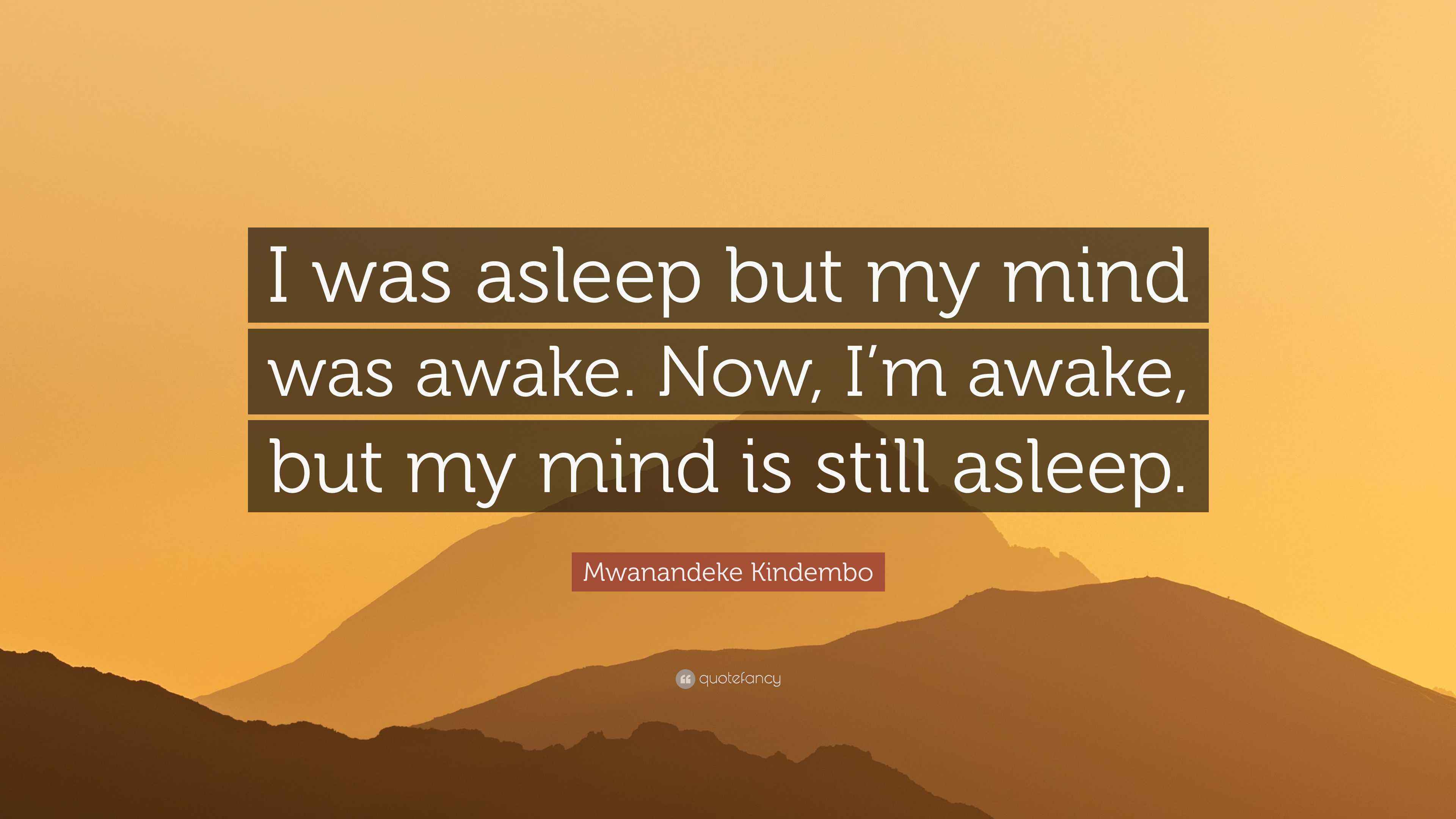 Mwanandeke Kindembo Quote: “I was asleep but my mind was awake. Now, I ...
