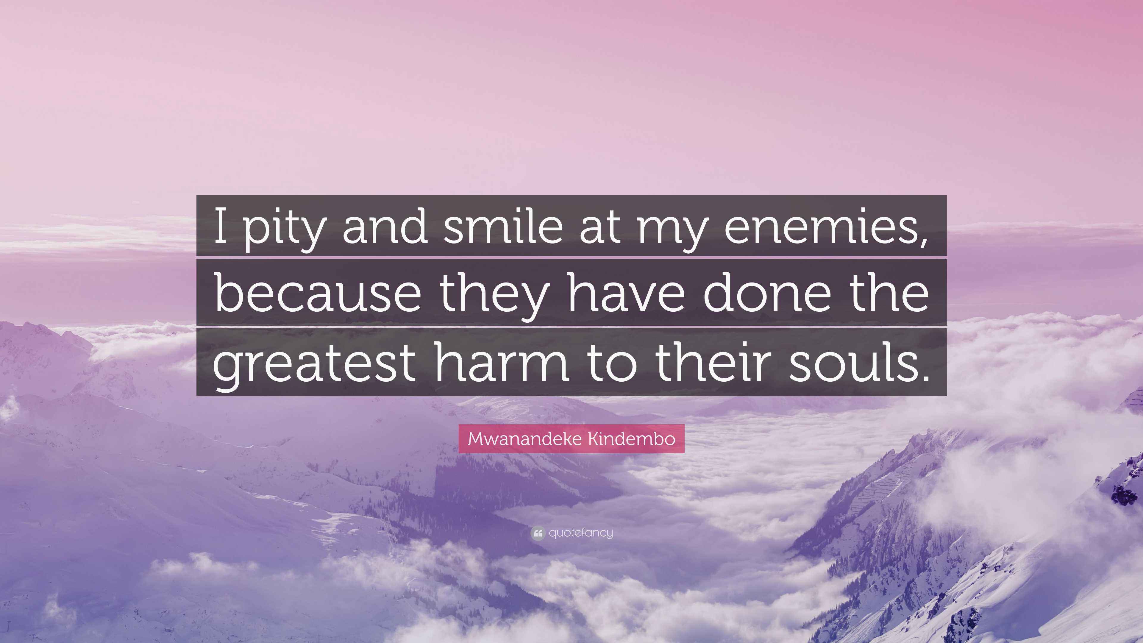 Mwanandeke Kindembo Quote: “I pity and smile at my enemies, because ...