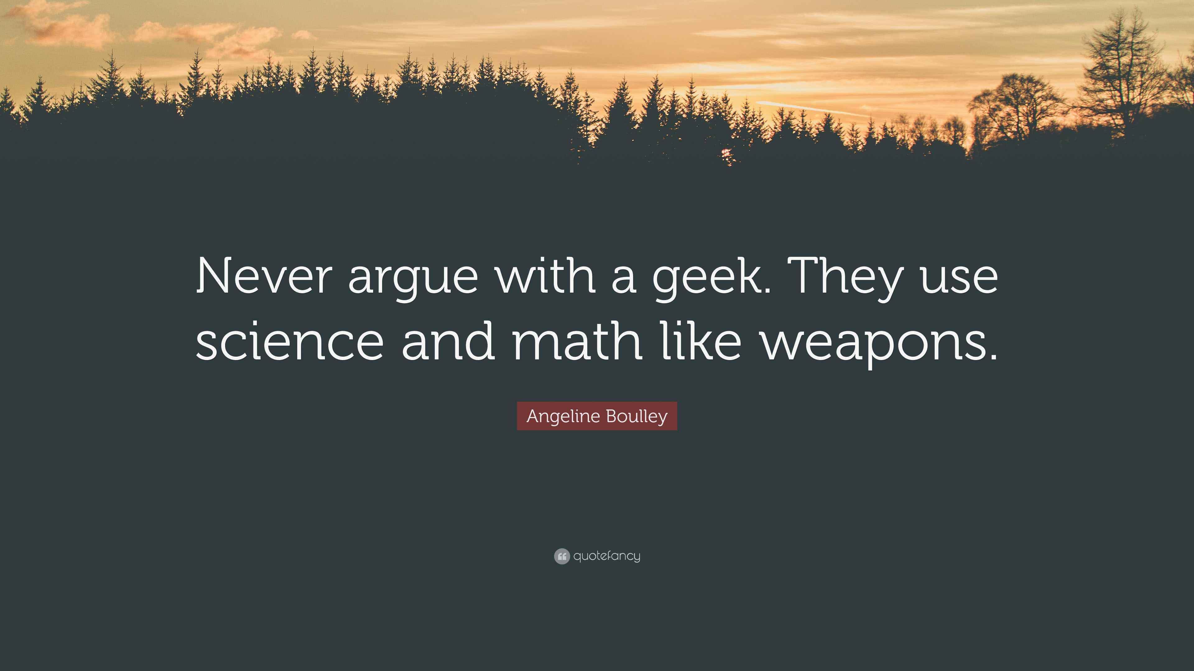 Angeline Boulley Quote: “Never argue with a geek. They use science and ...