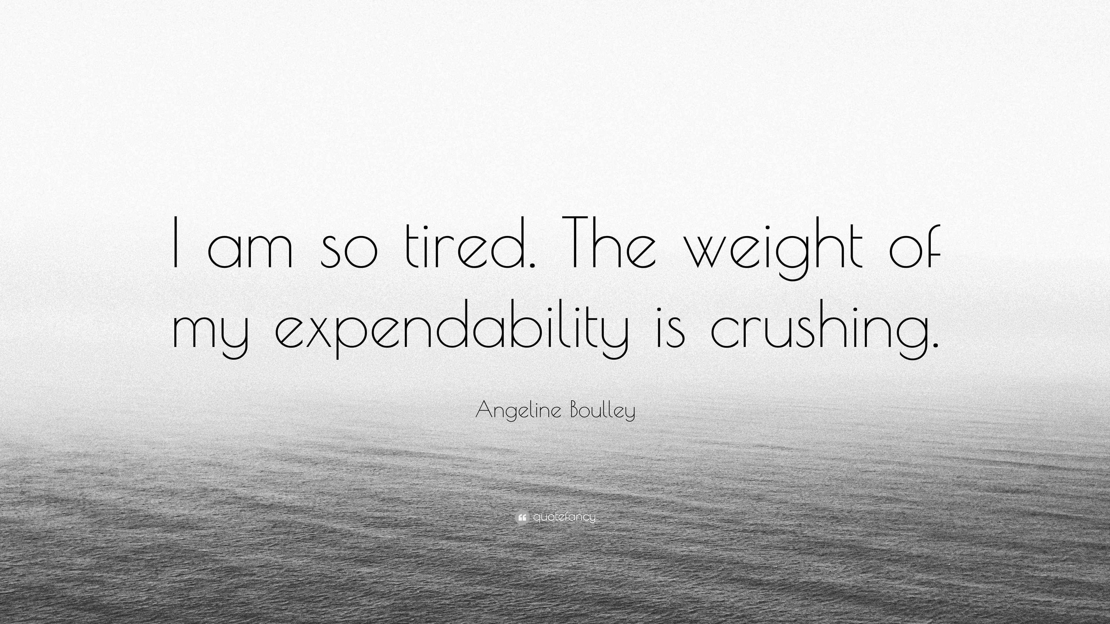 Angeline Boulley Quote: “I am so tired. The weight of my expendability ...