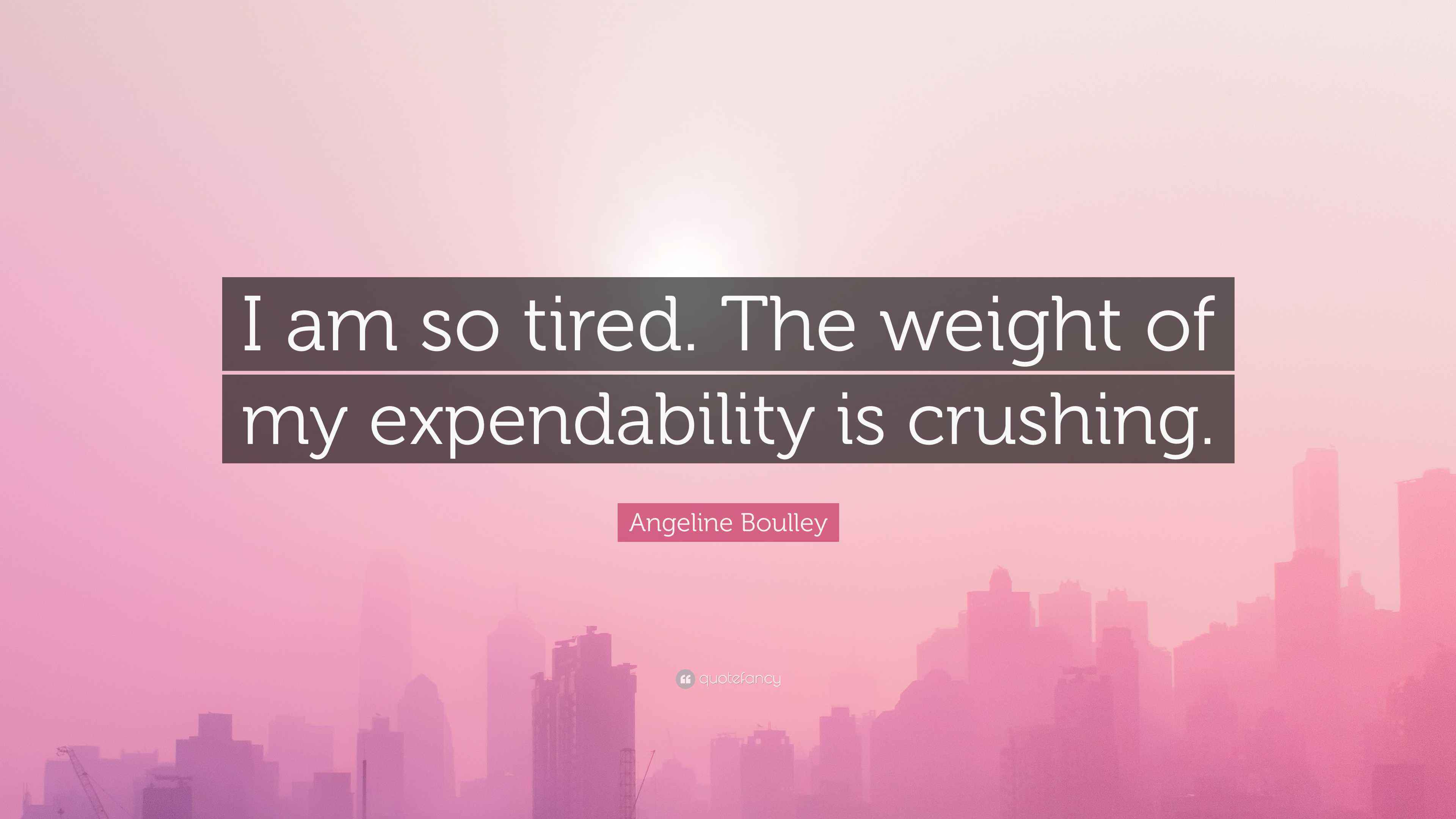 Angeline Boulley Quote: “I am so tired. The weight of my expendability ...
