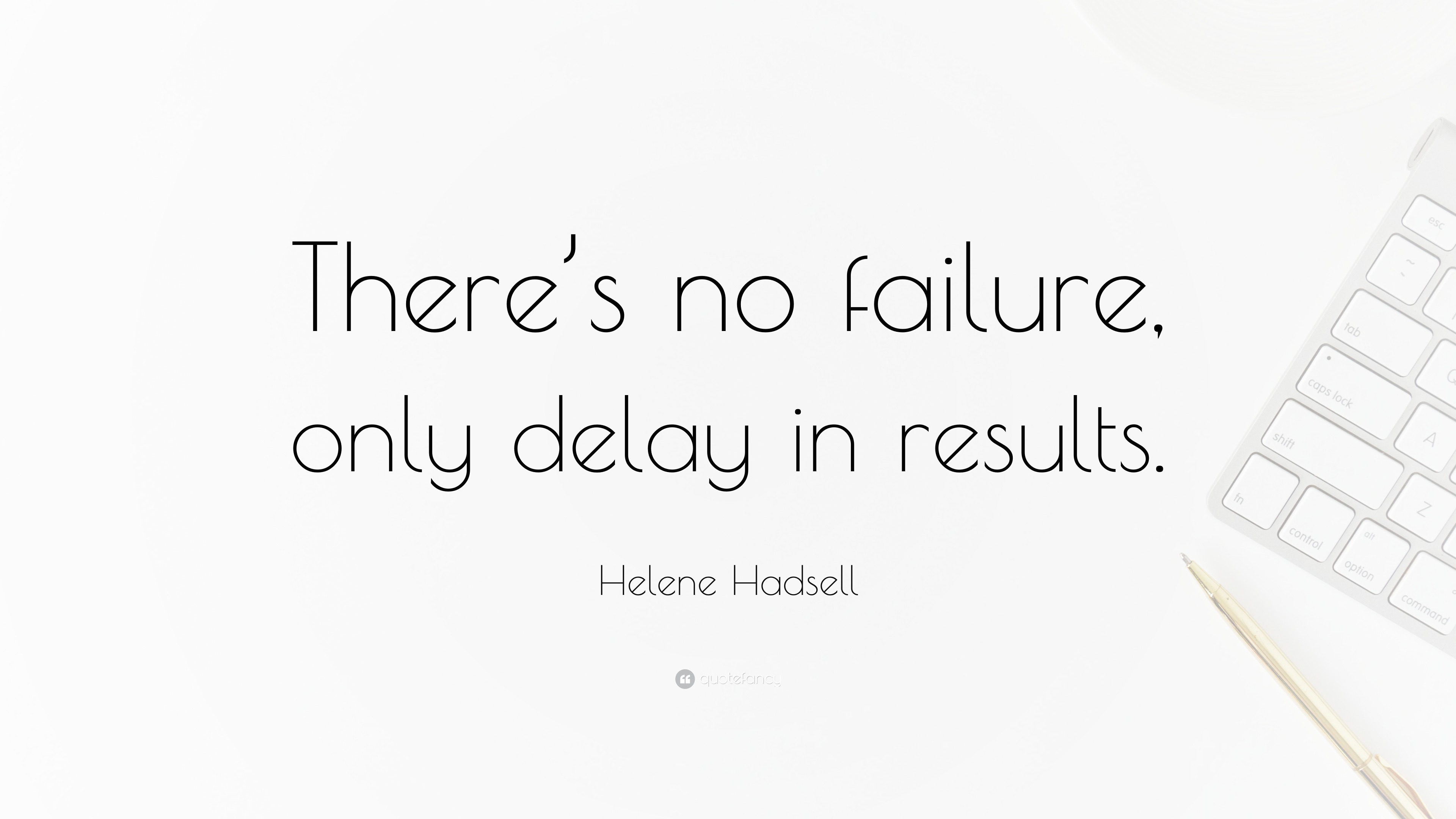 Helene Hadsell Quote: “There’s no failure, only delay in results.”