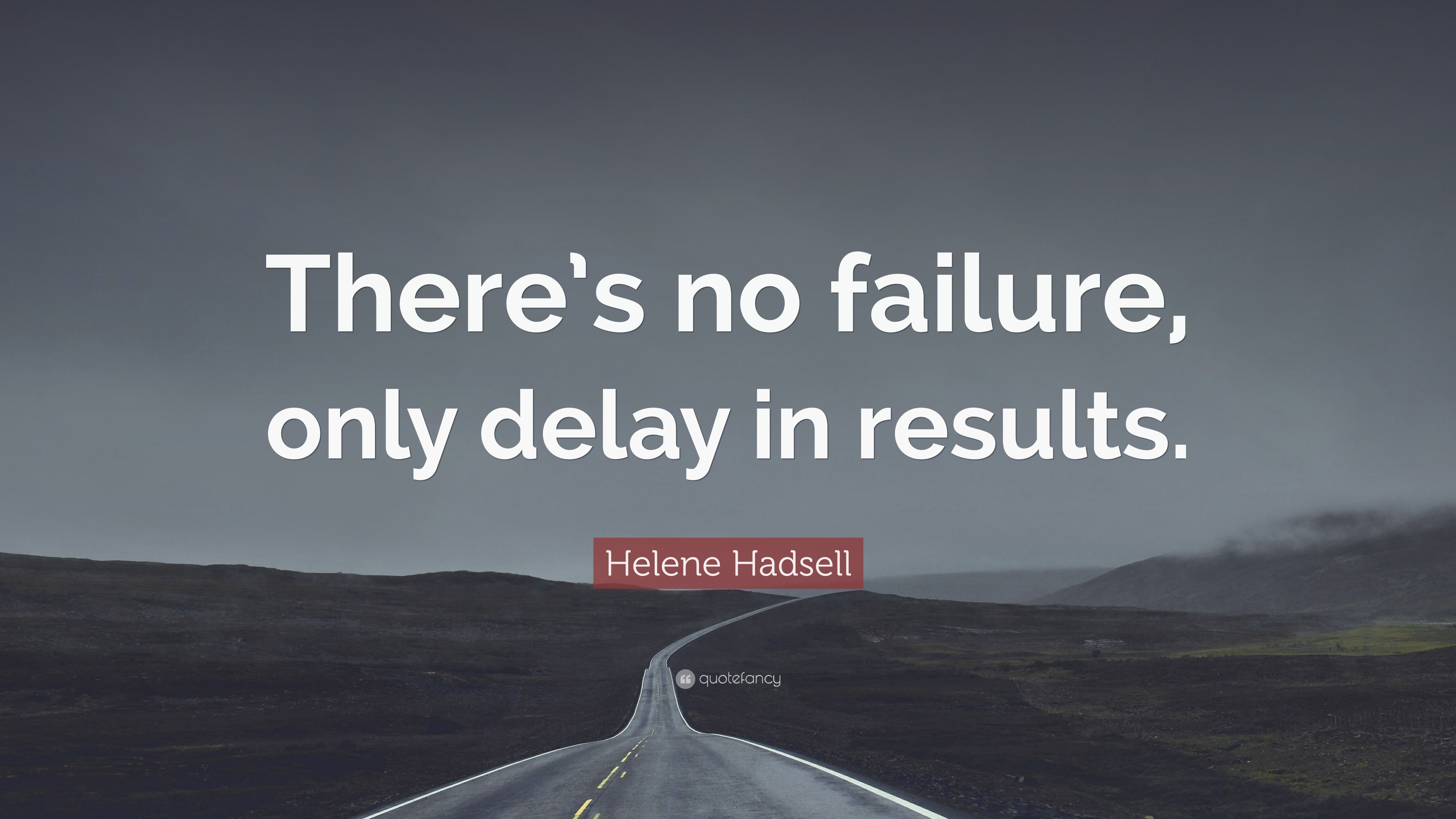 Helene Hadsell Quote: “There’s no failure, only delay in results.”