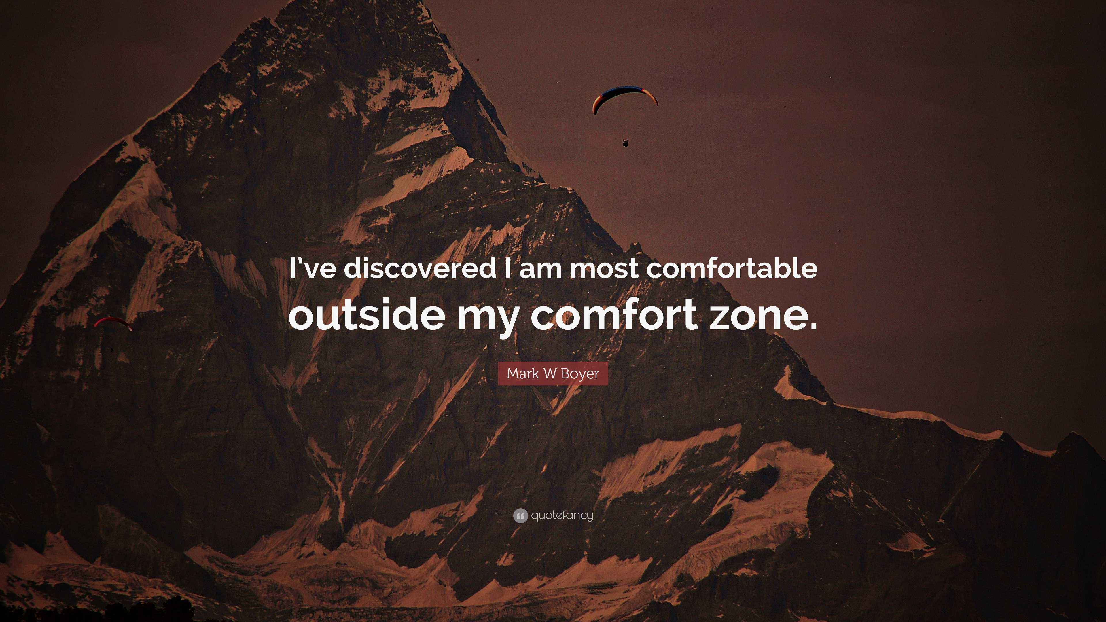 Mark W Boyer Quote: “I’ve discovered I am most comfortable outside my ...