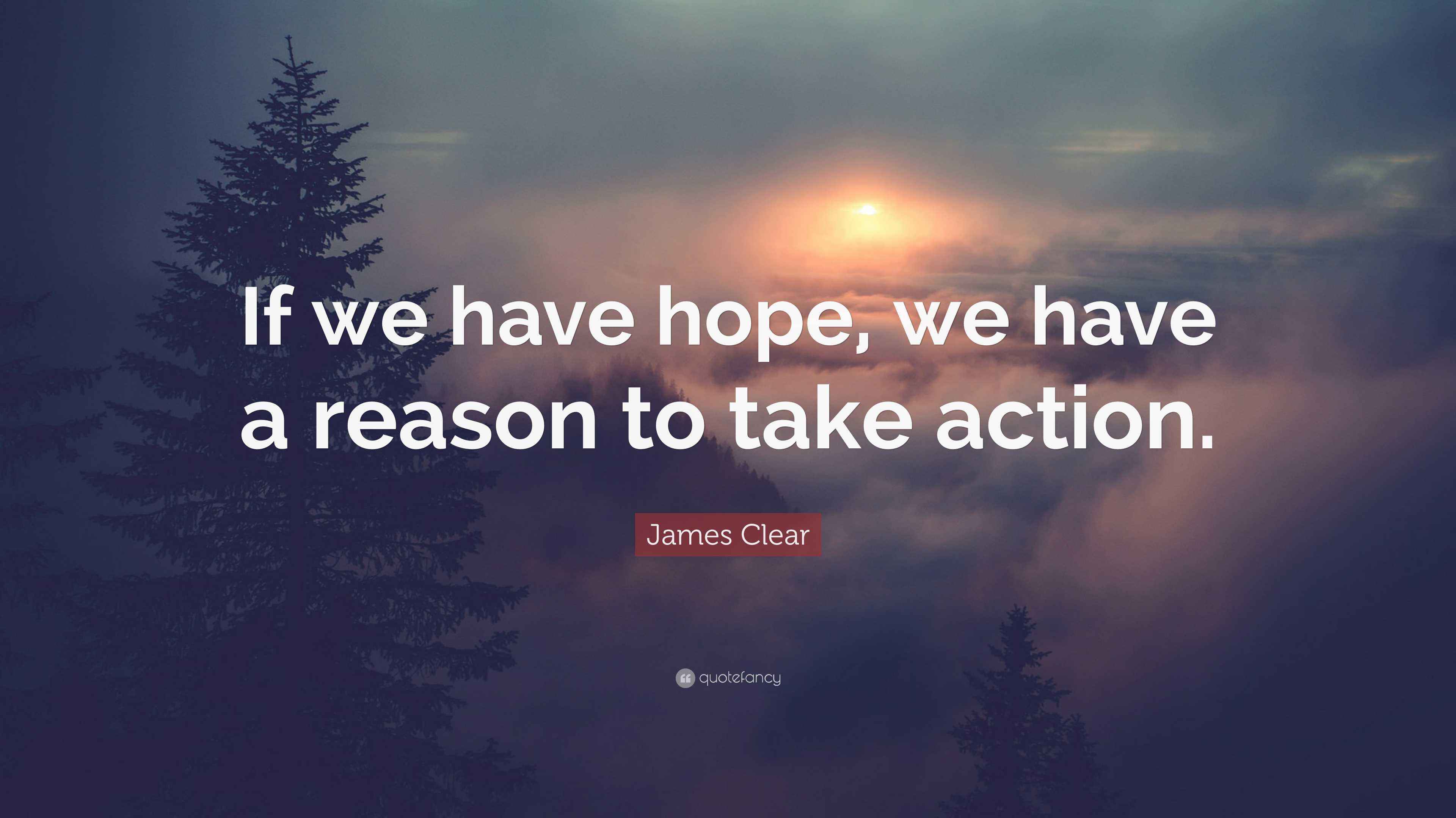 James Clear Quote: “If we have hope, we have a reason to take action.”