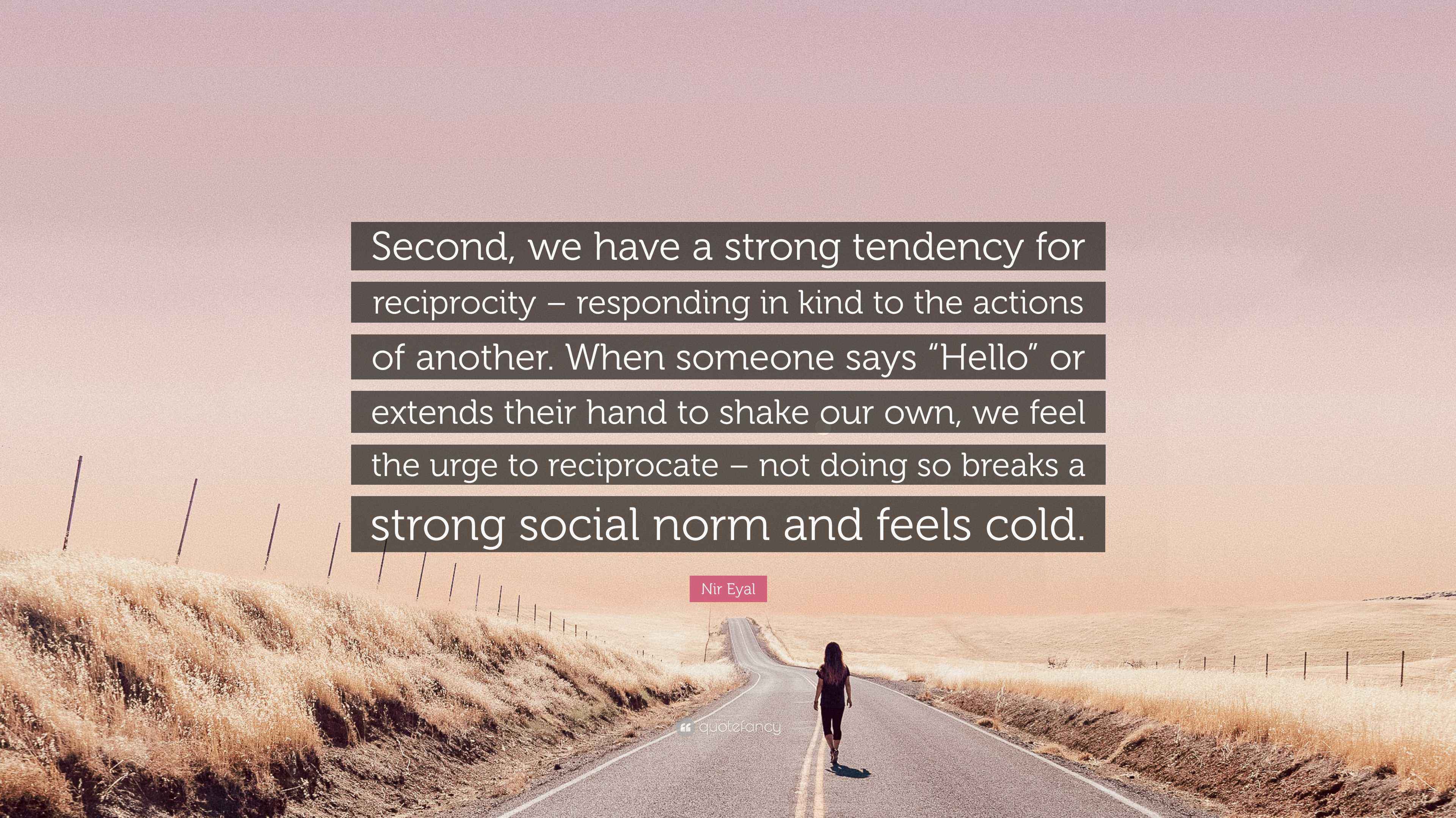 Nir Eyal Quote: “Second, we have a strong tendency for reciprocity ...