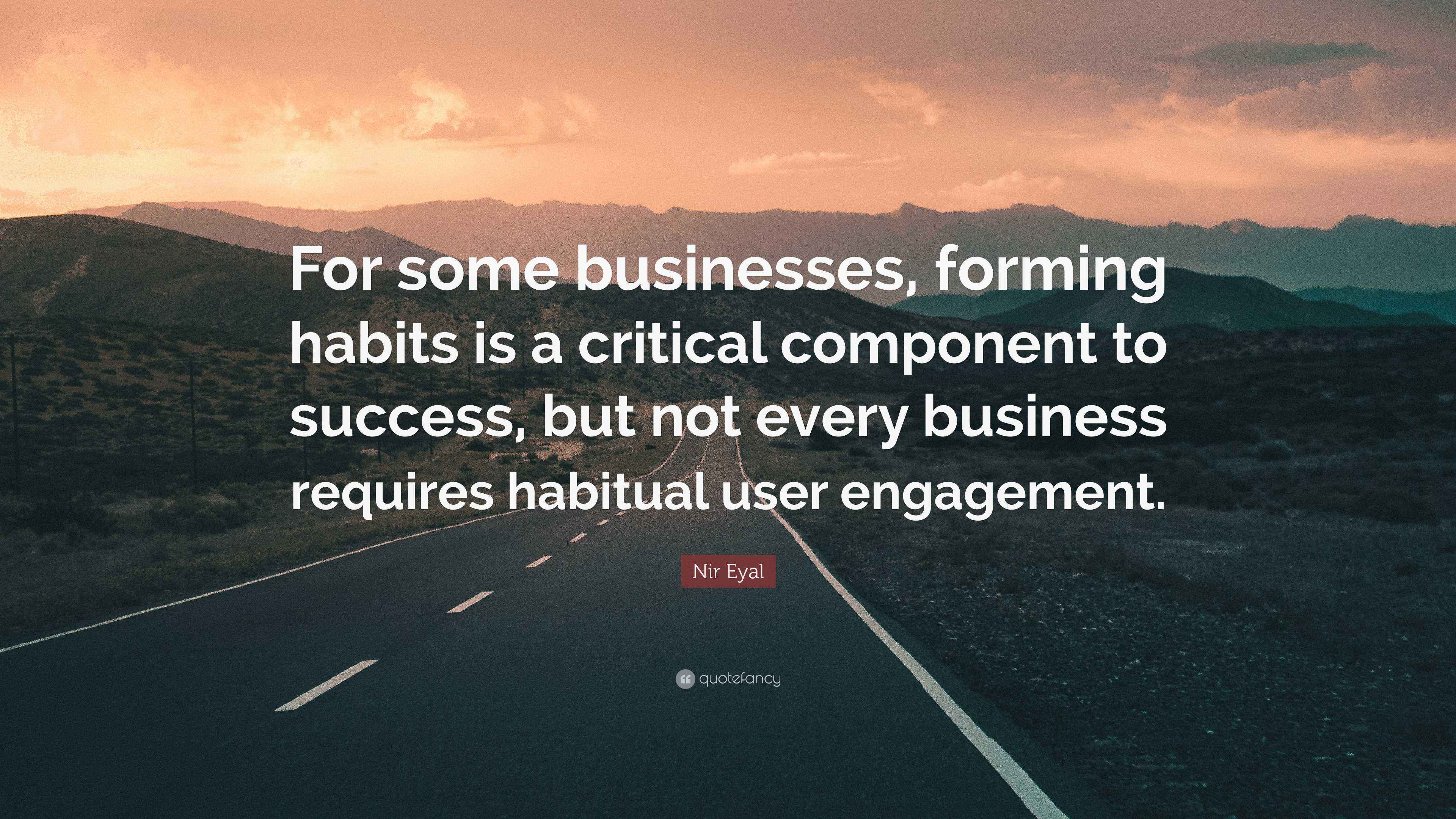 Nir Eyal Quote: “For some businesses, forming habits is a critical ...