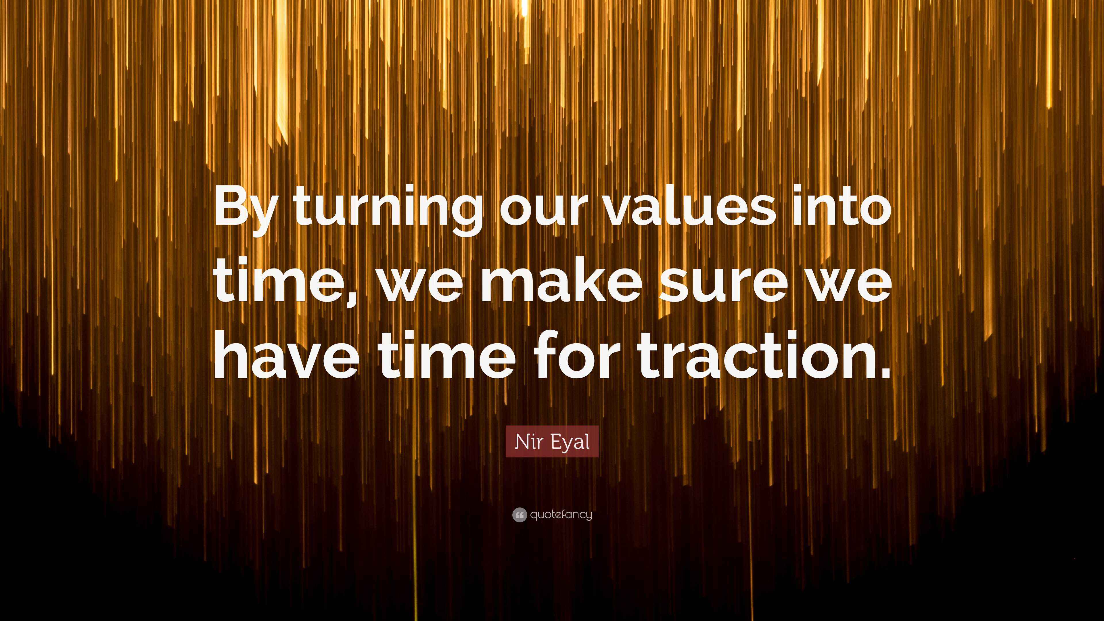 Nir Eyal Quote: “By turning our values into time, we make sure we have ...