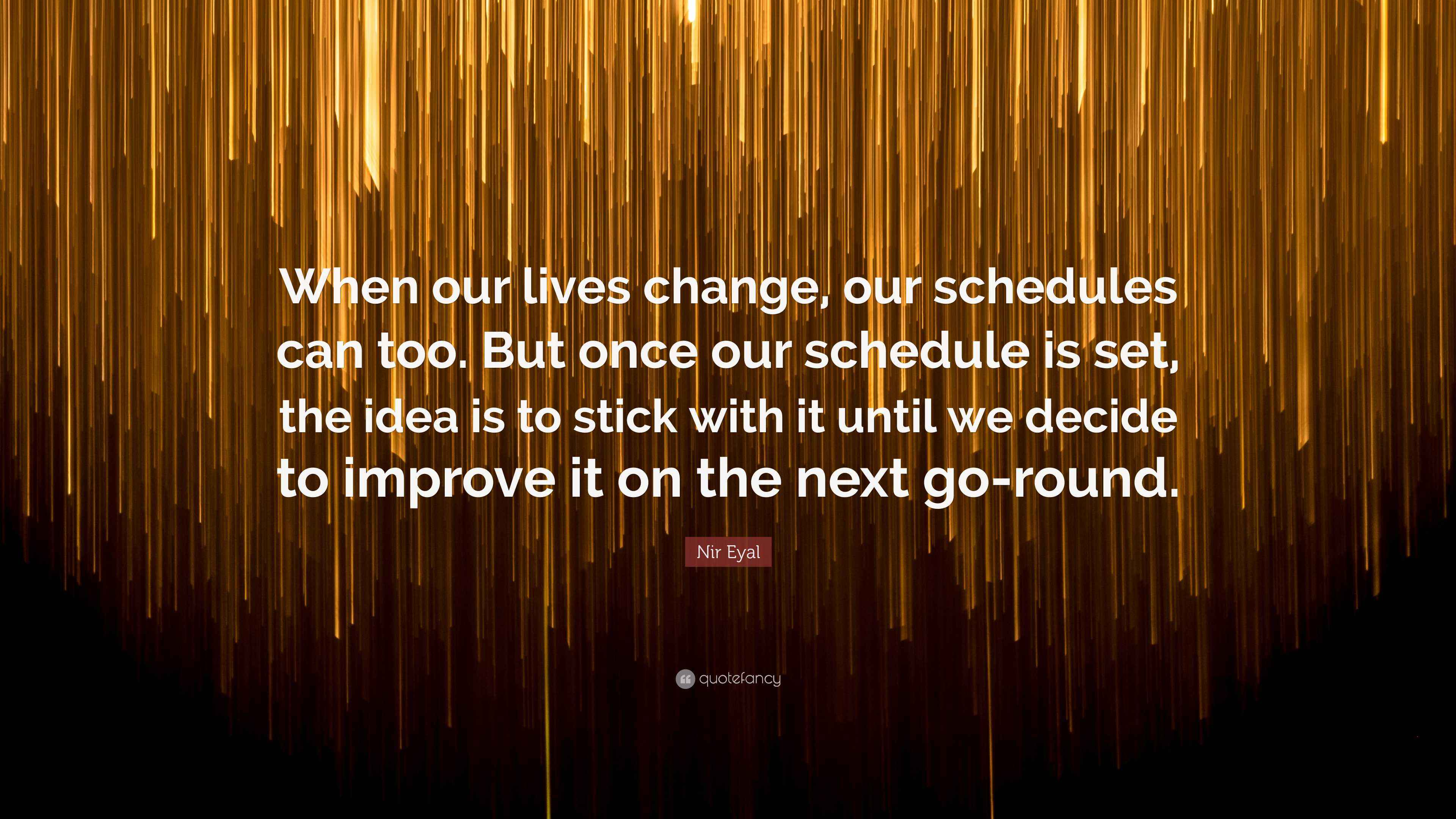 Nir Eyal Quote: “When our lives change, our schedules can too. But once ...