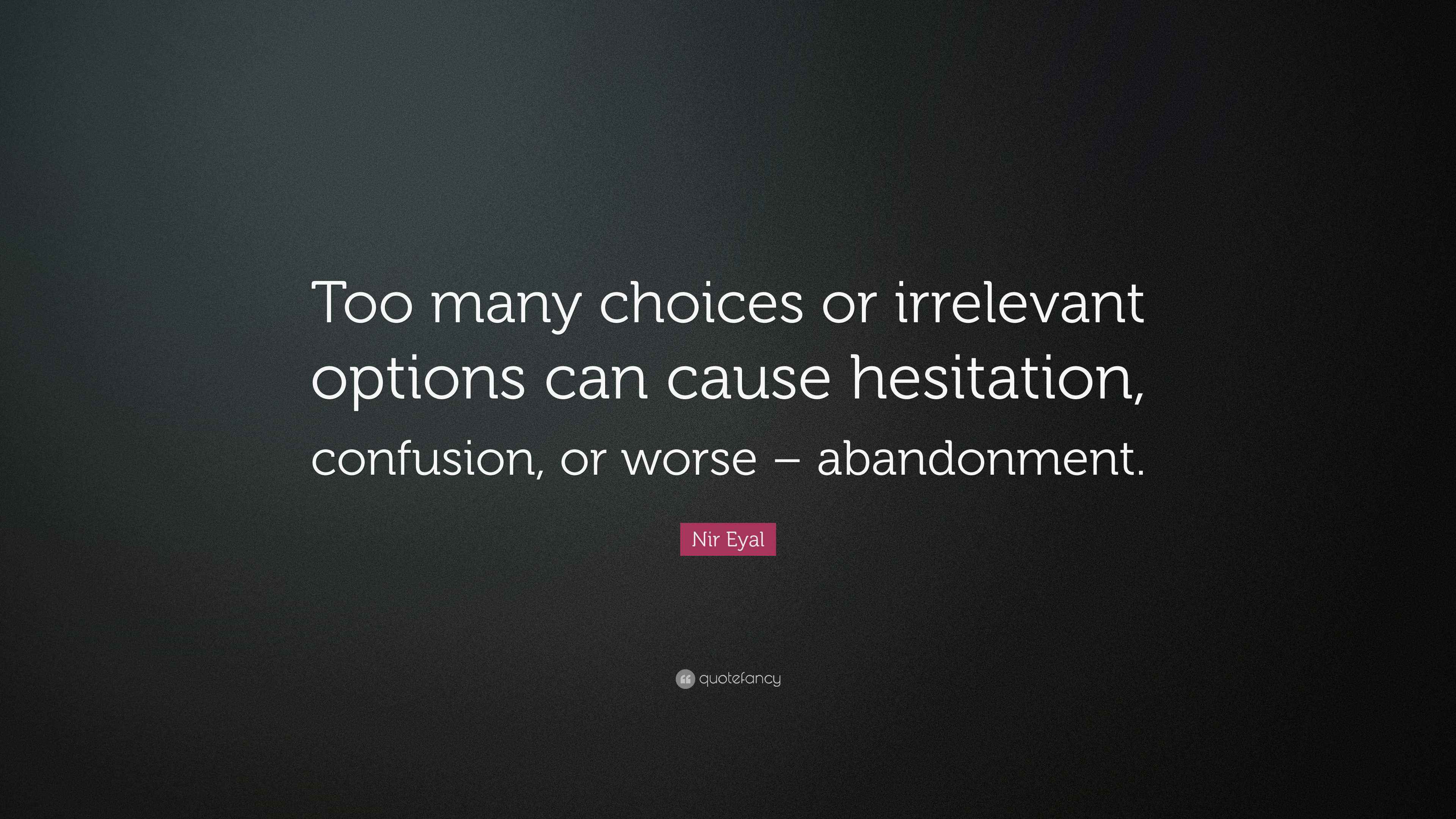 Nir Eyal Quote: “Too many choices or irrelevant options can cause ...