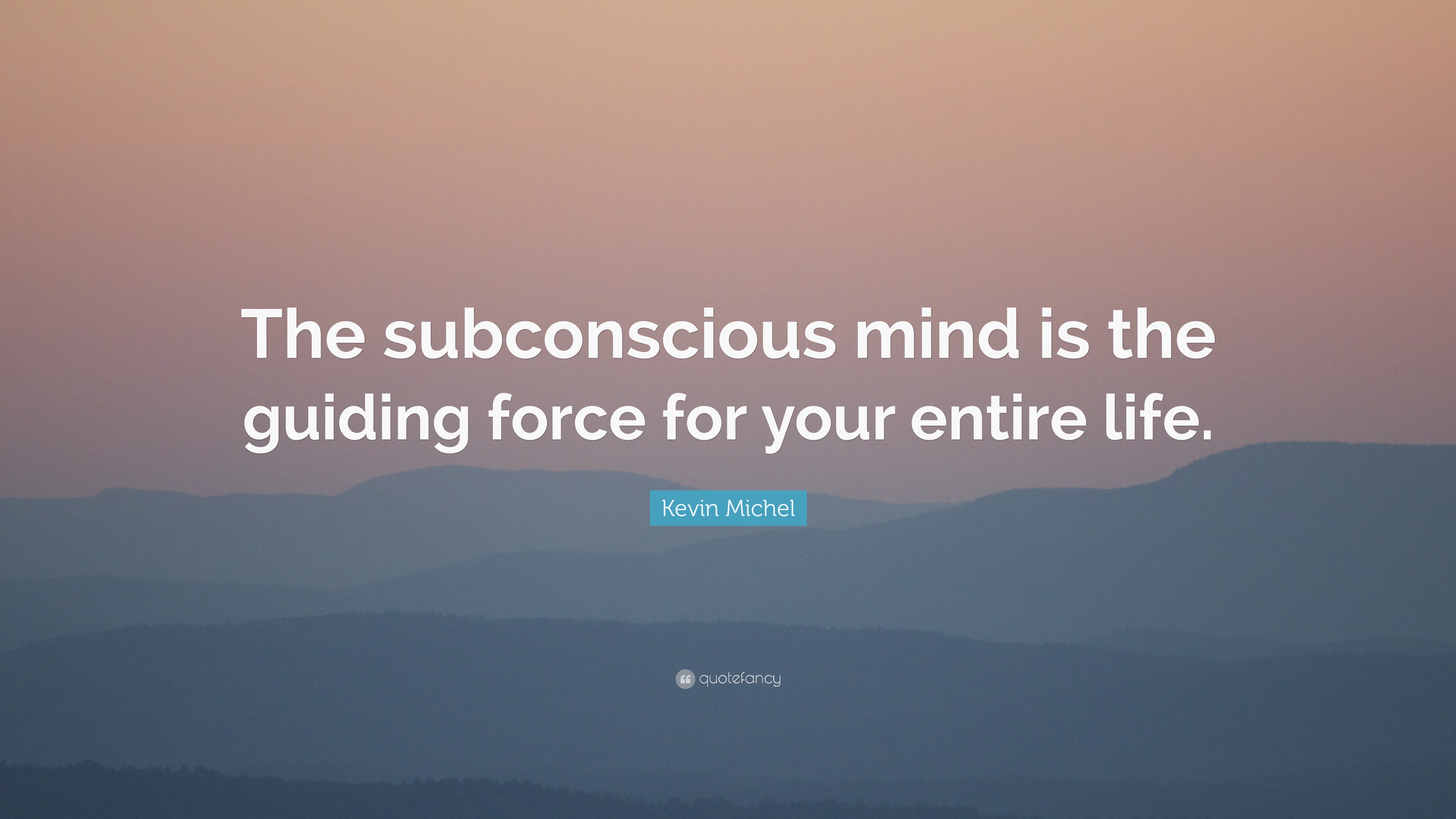 Kevin Michel Quote: “The subconscious mind is the guiding force for ...