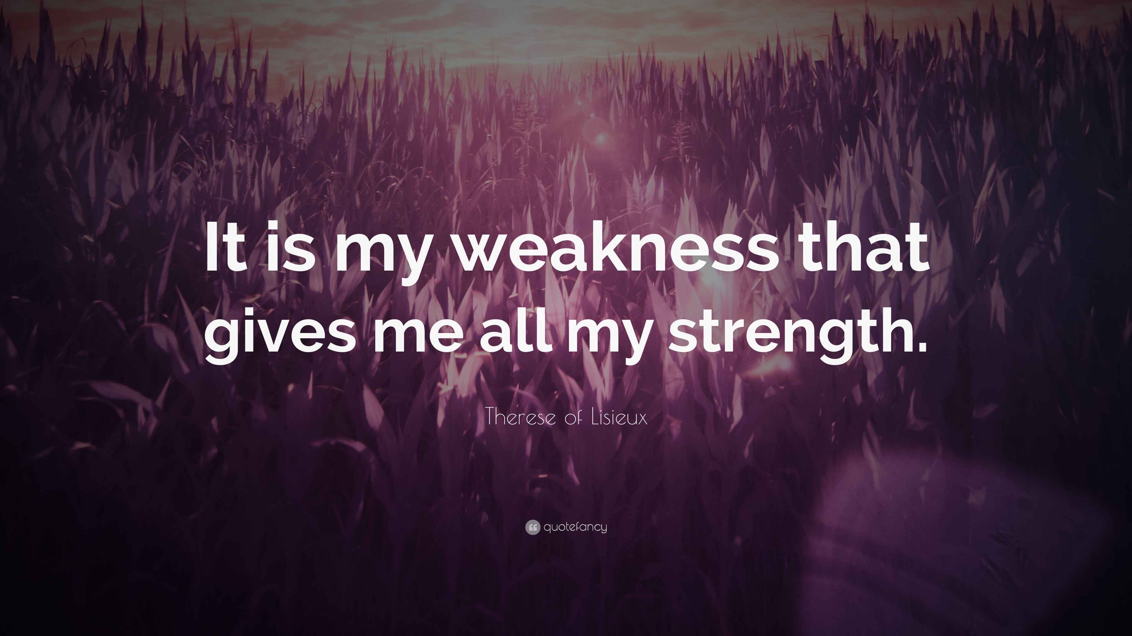Therese of Lisieux Quote: “It is my weakness that gives me all my ...