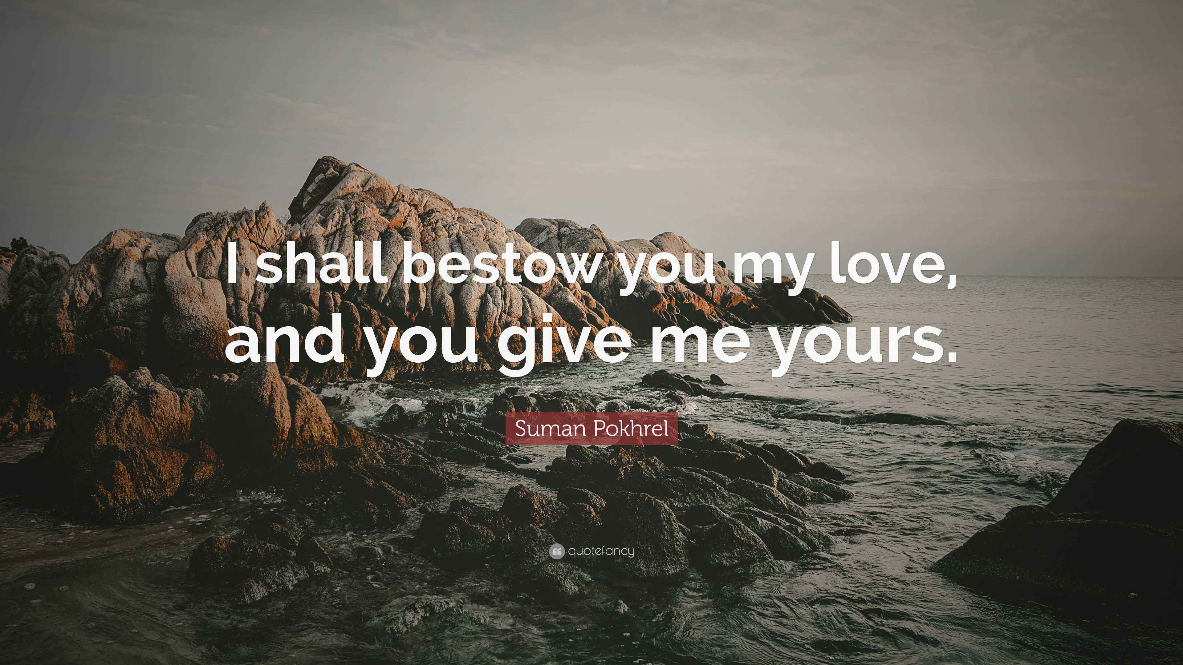 Suman Pokhrel Quote: “I shall bestow you my love, and you give me yours.”