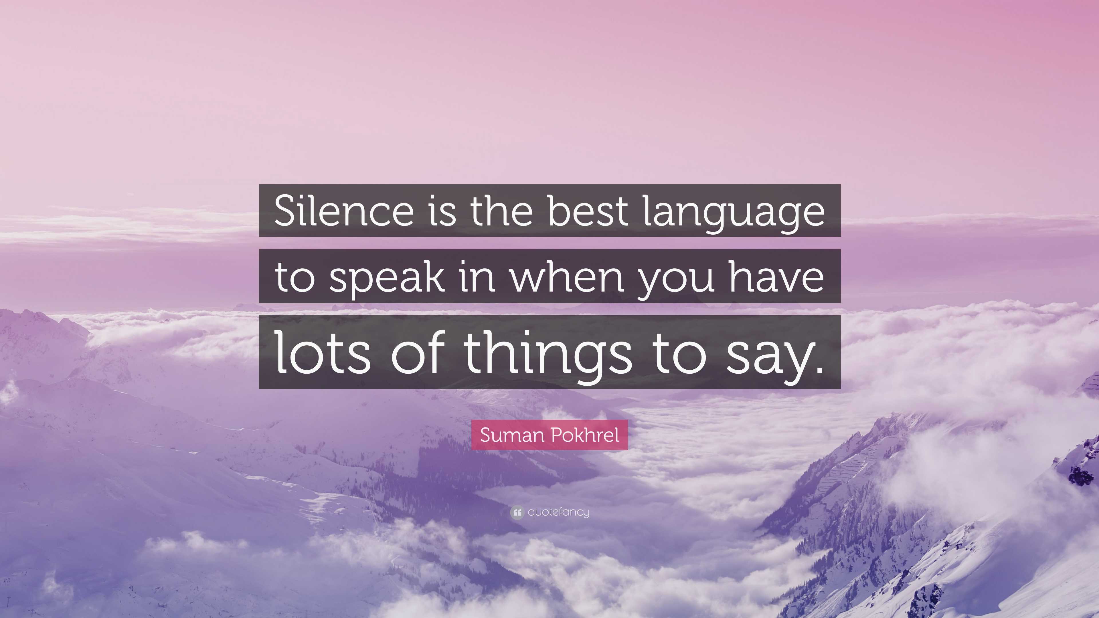 Suman Pokhrel Quote: “Silence is the best language to speak in when you ...