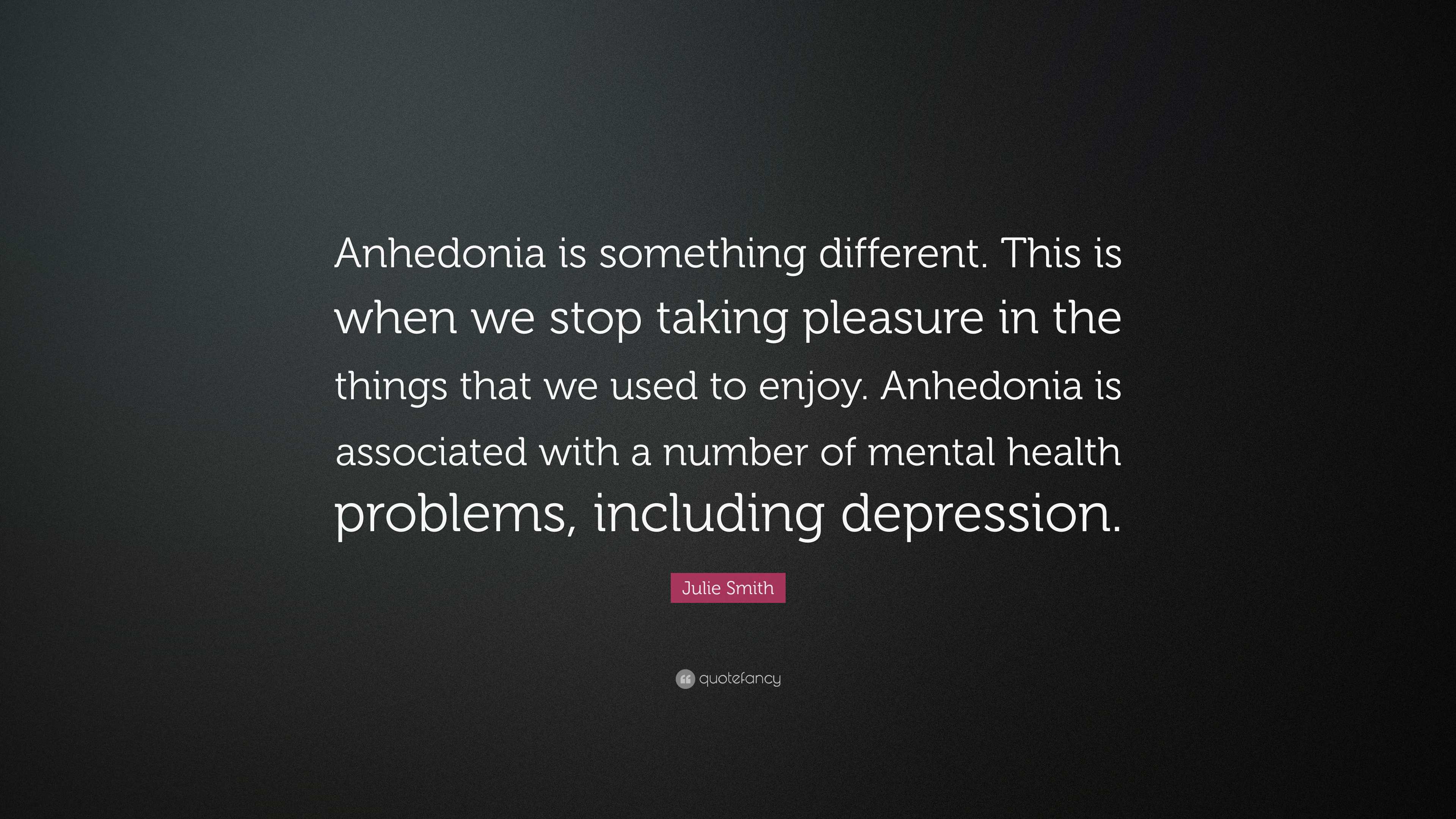 Julie Smith Quote: “Anhedonia is something different. This is when we ...
