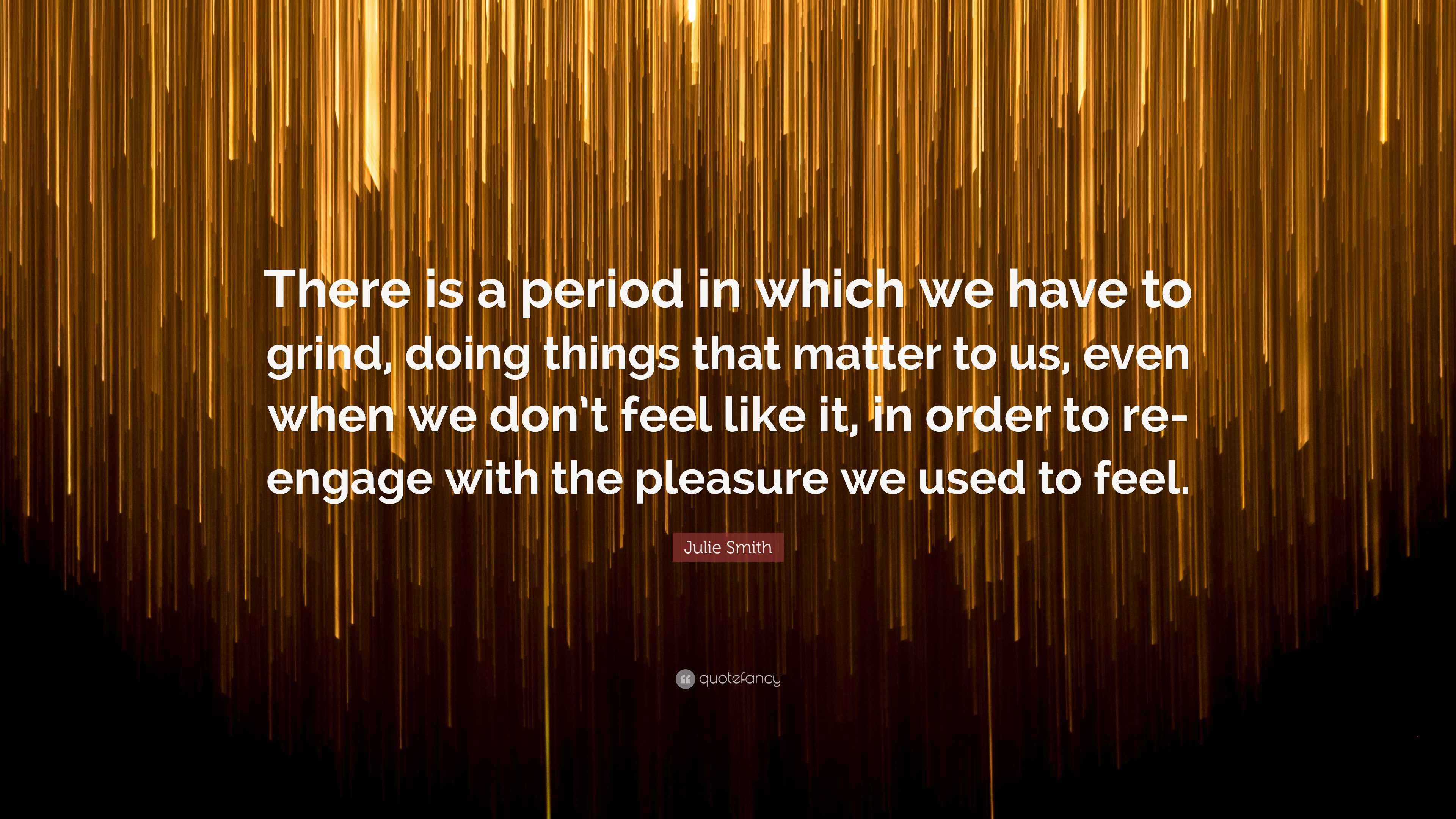Julie Smith Quote: “There is a period in which we have to grind, doing ...