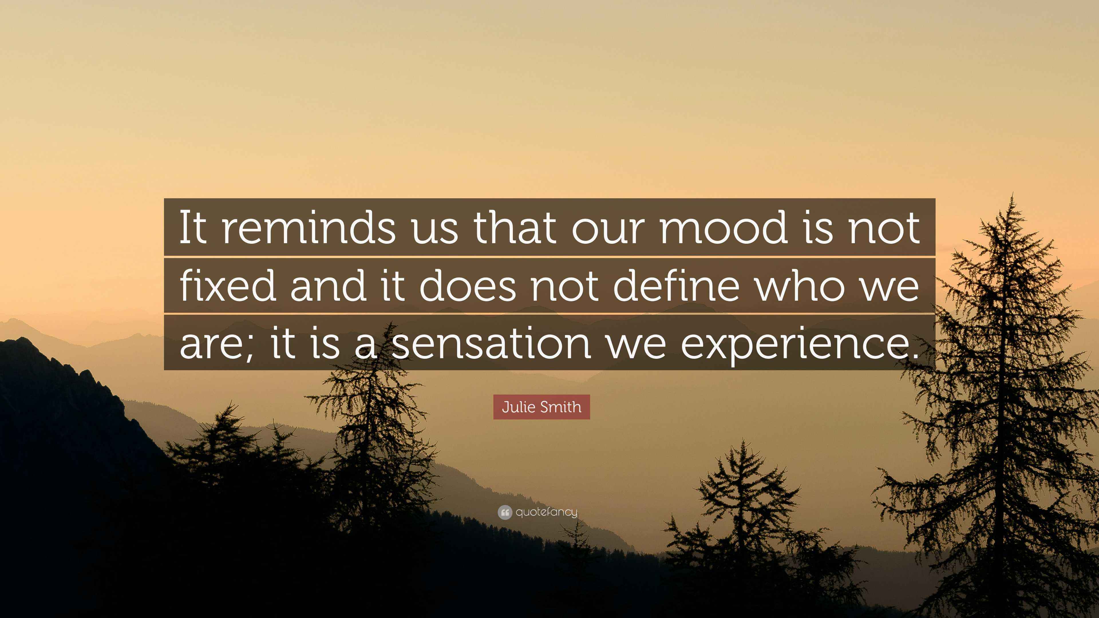 Julie Smith Quote: “It reminds us that our mood is not fixed and it ...