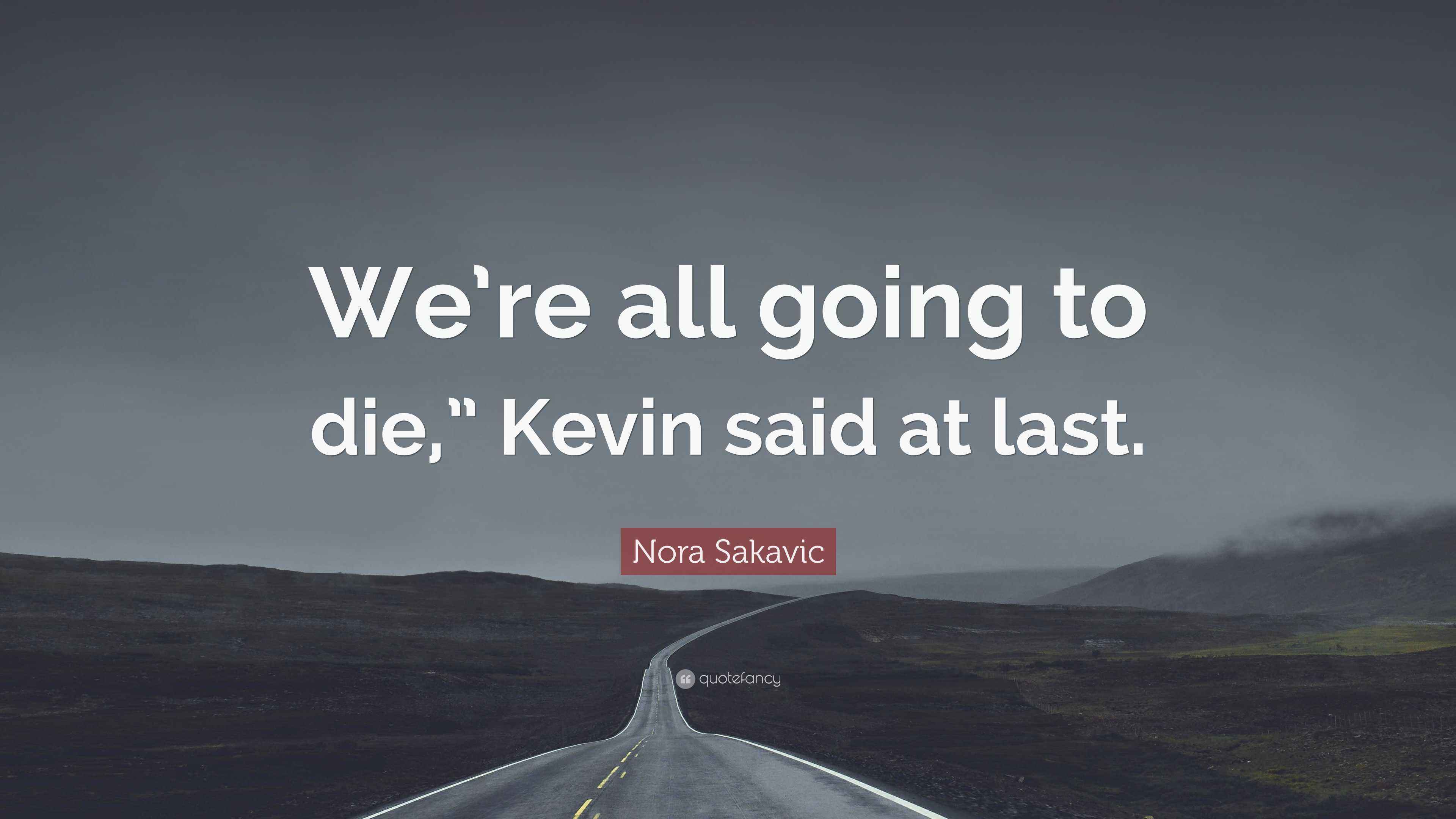 Nora Sakavic Quote: “We’re all going to die,” Kevin said at last.”