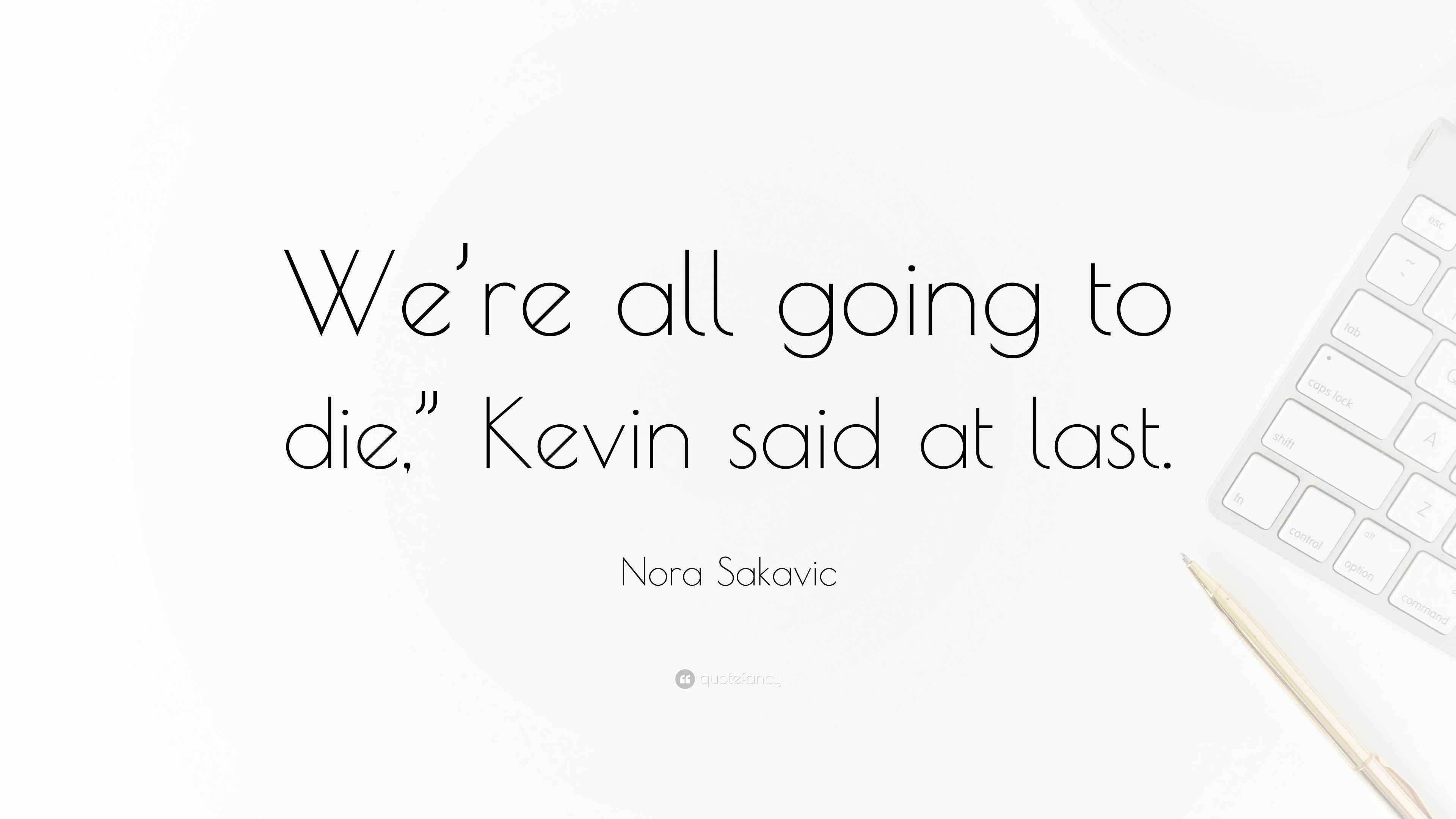 Nora Sakavic Quote: “We’re all going to die,” Kevin said at last.”