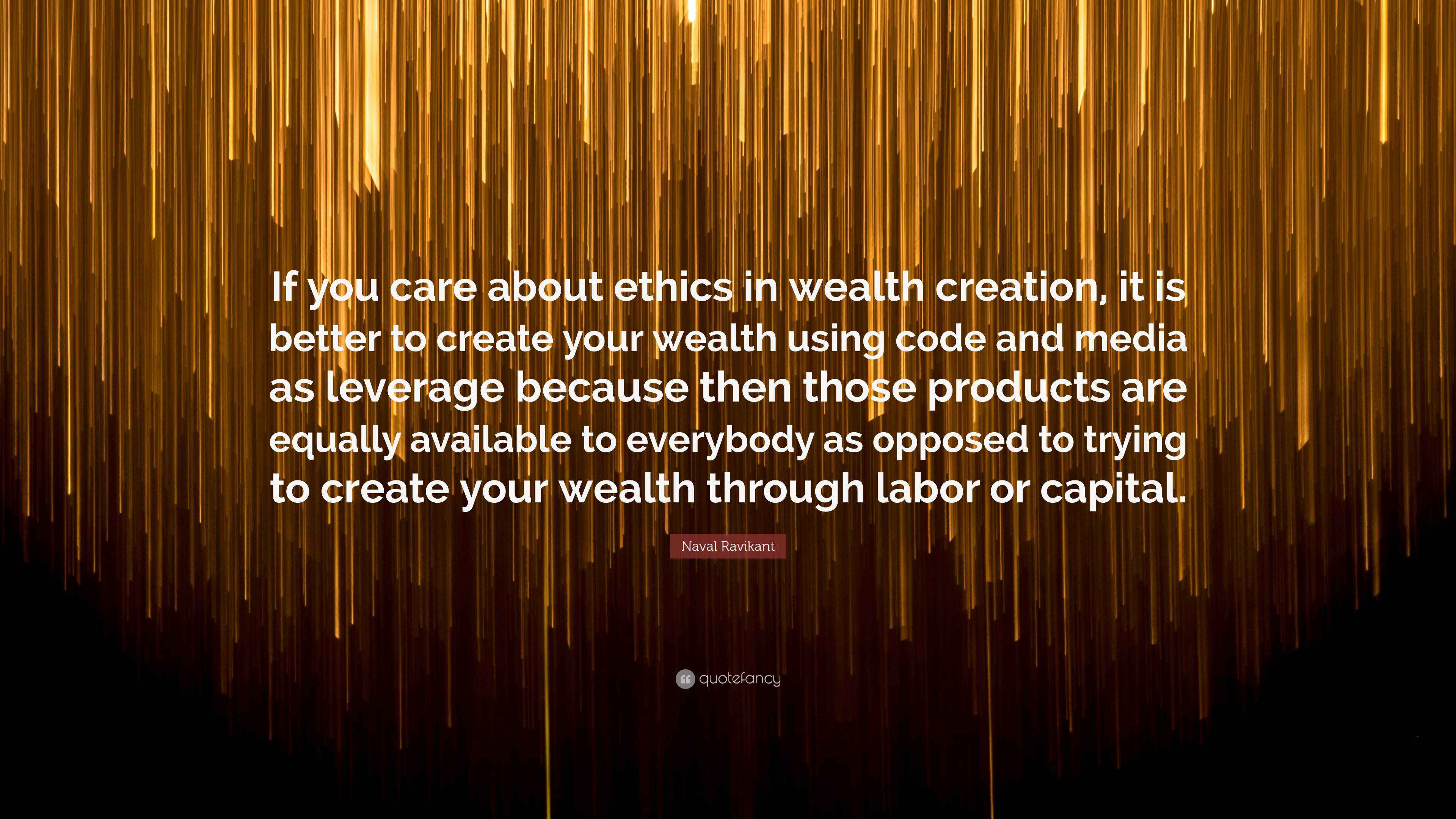 Naval Ravikant Quote: “If you care about ethics in wealth creation, it ...