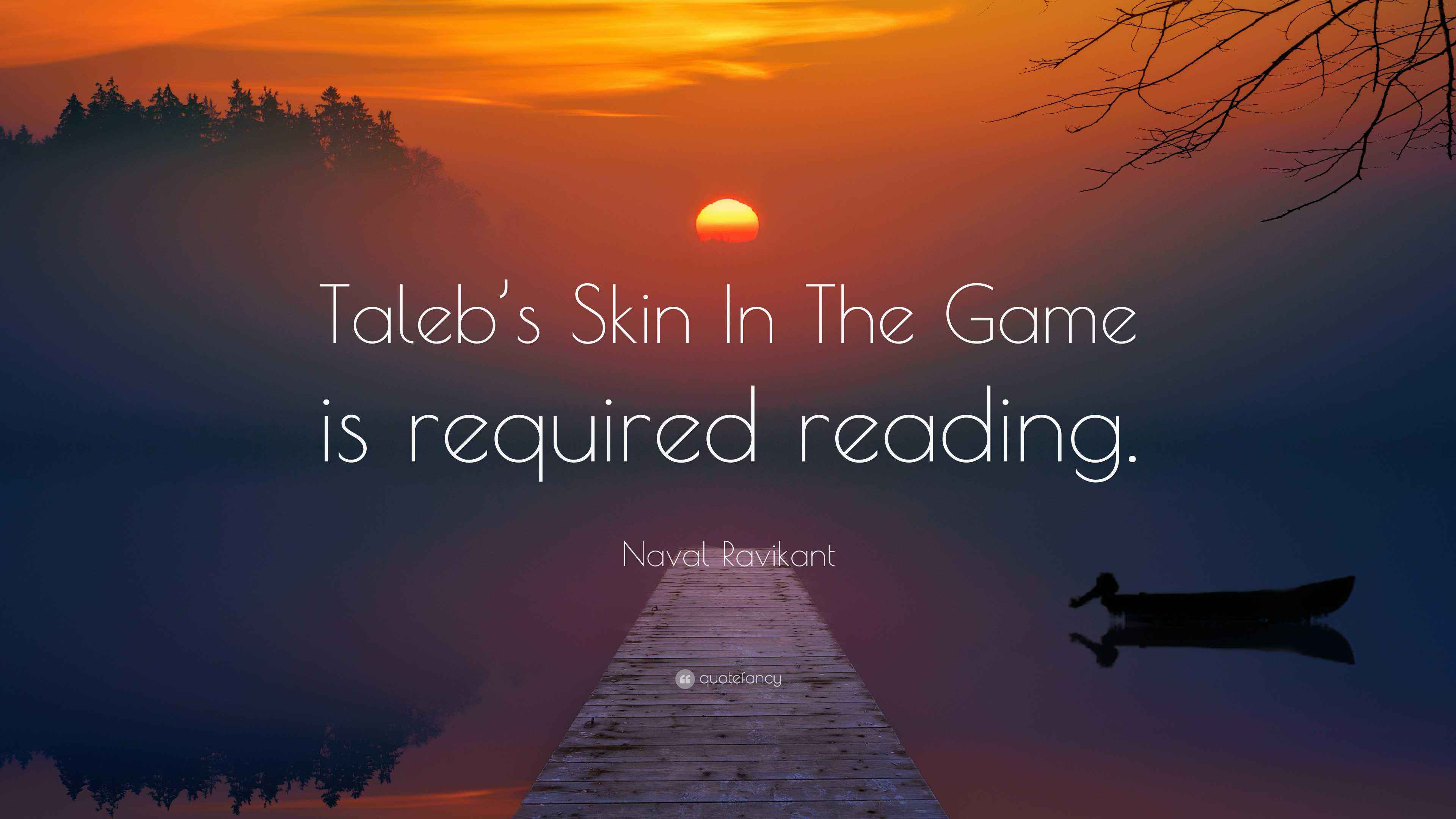 Naval Ravikant Quote: “Taleb’s Skin In The Game is required reading.”