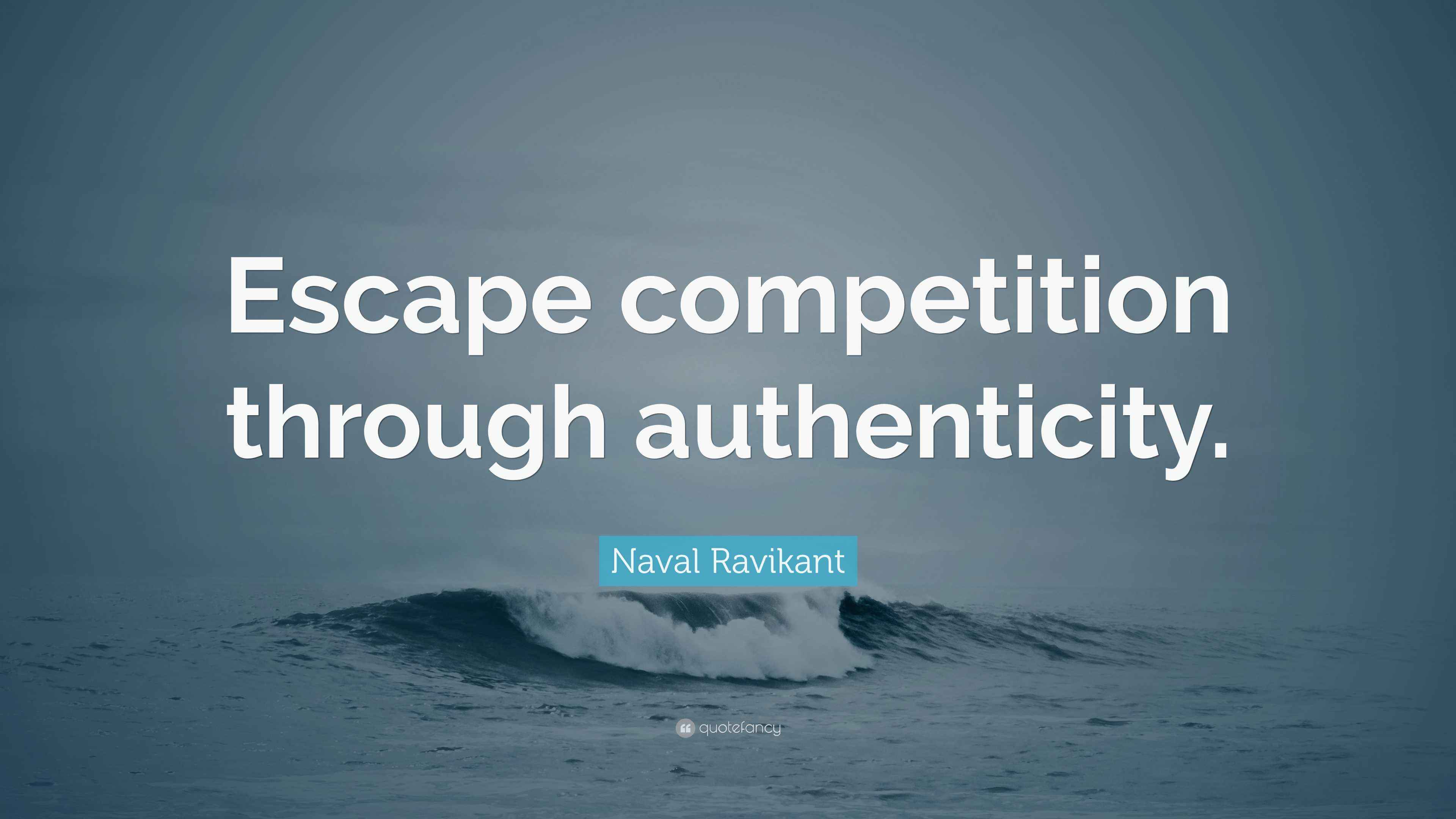 Naval Ravikant Quote: “Escape competition through authenticity.”
