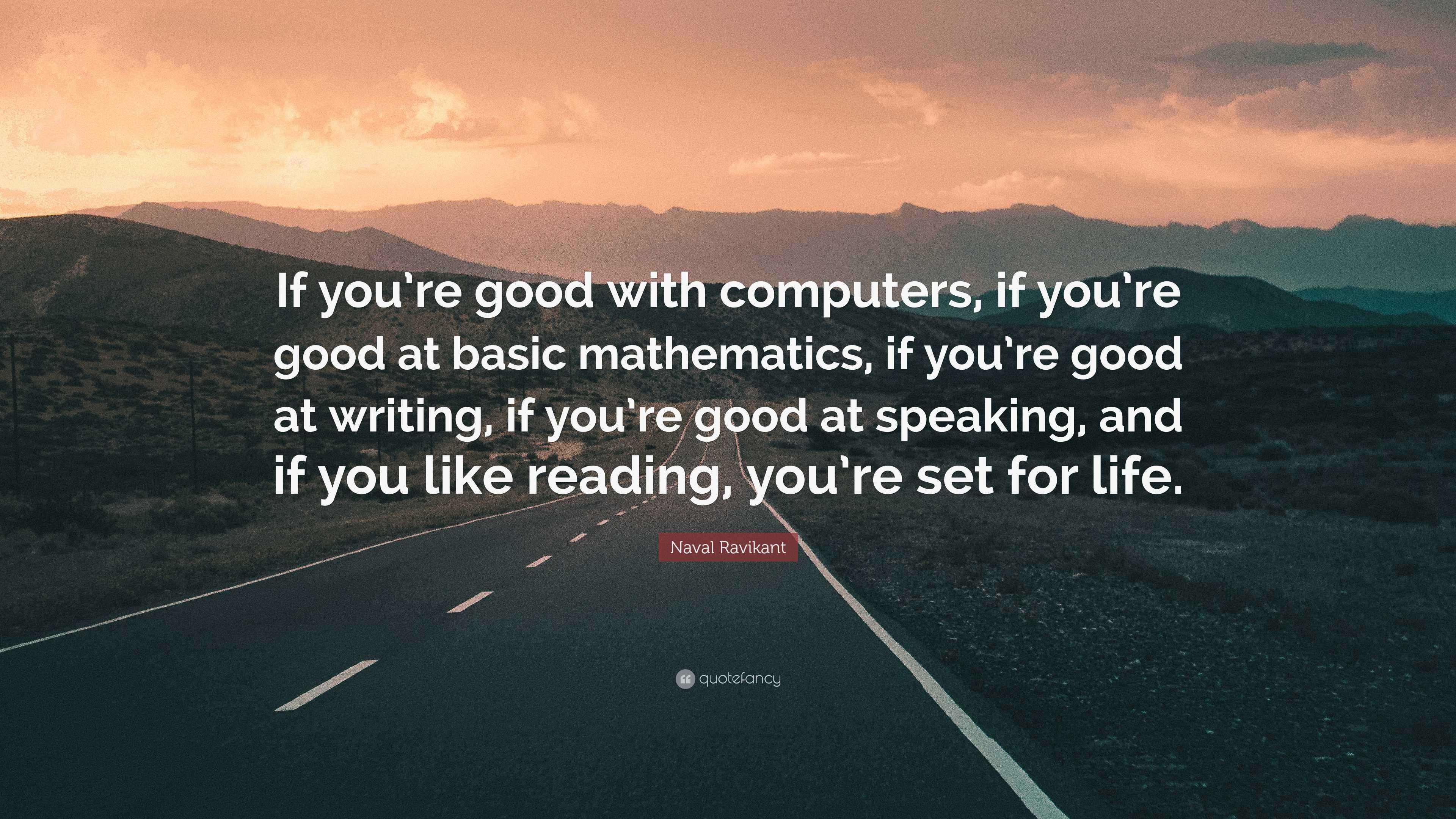 Naval Ravikant Quote: “If you’re good with computers, if you’re good at ...