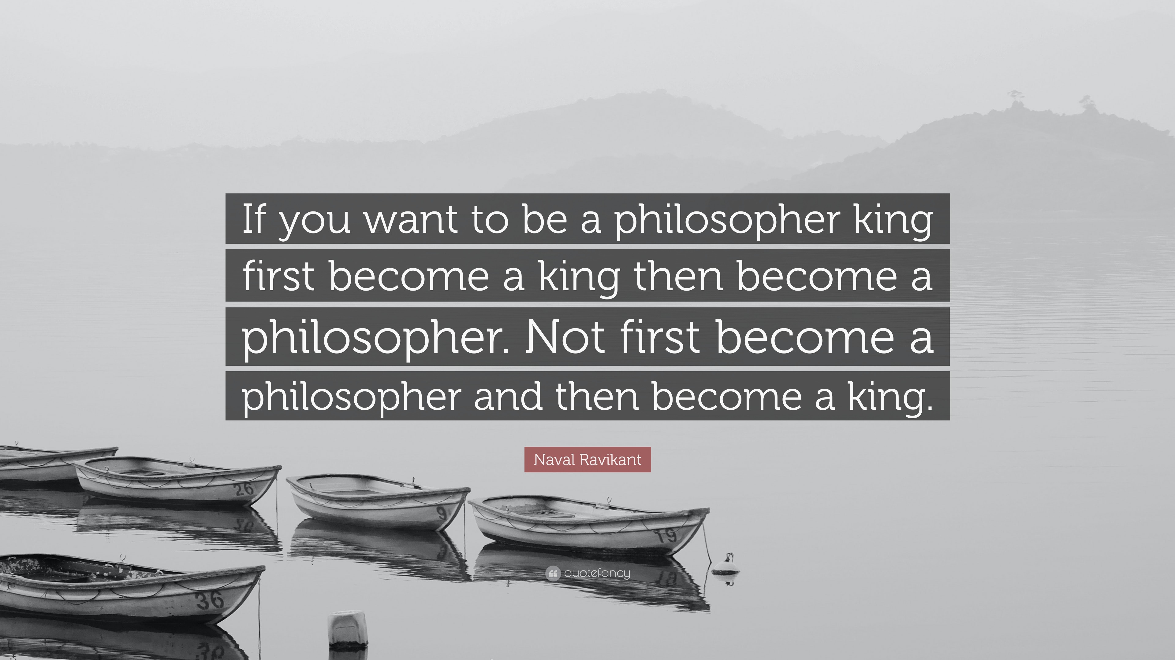 Naval Ravikant Quote: “If you want to be a philosopher king first ...
